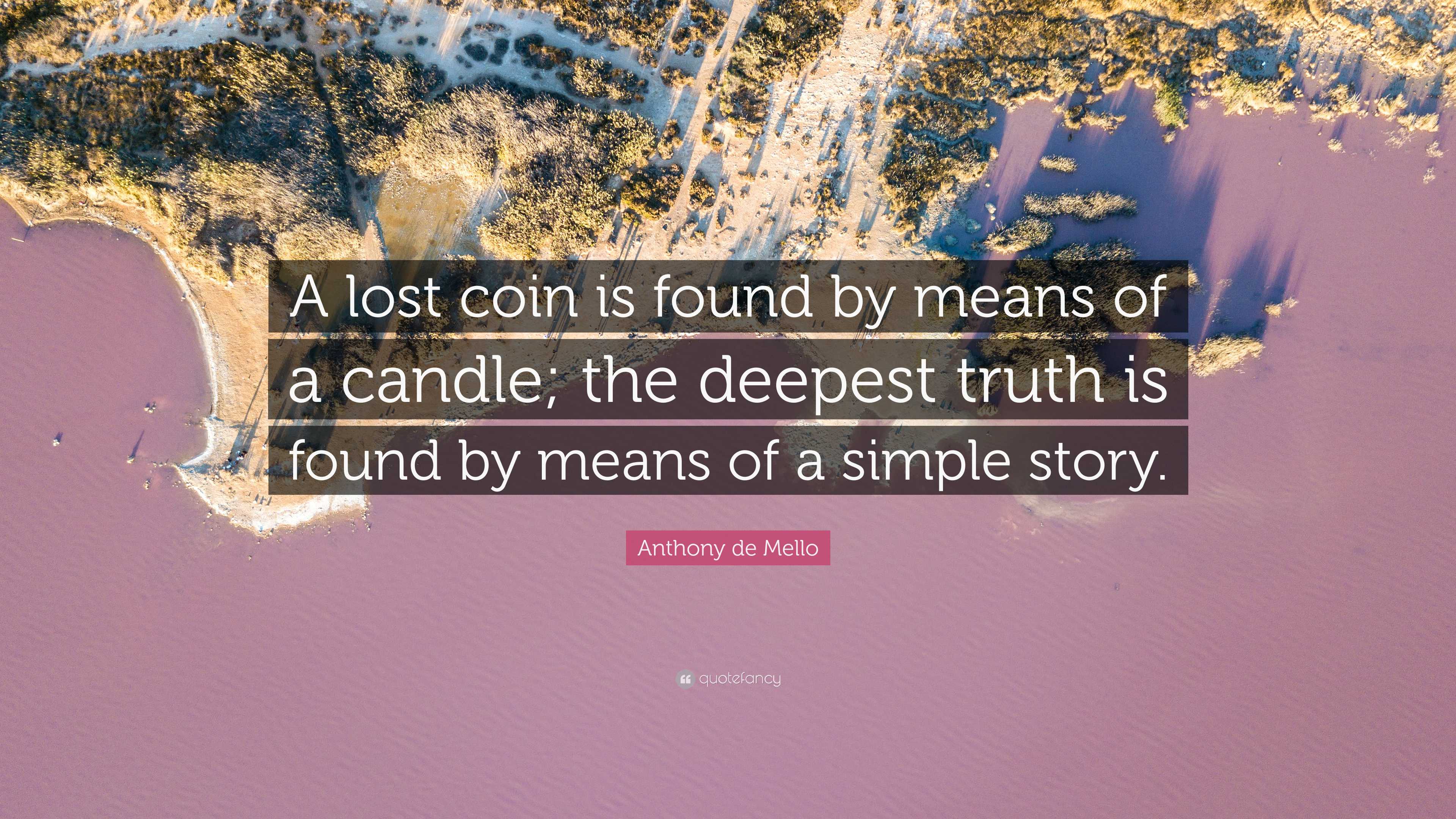 Anthony de Mello Quote: “A lost coin is found by means of a candle; the ...