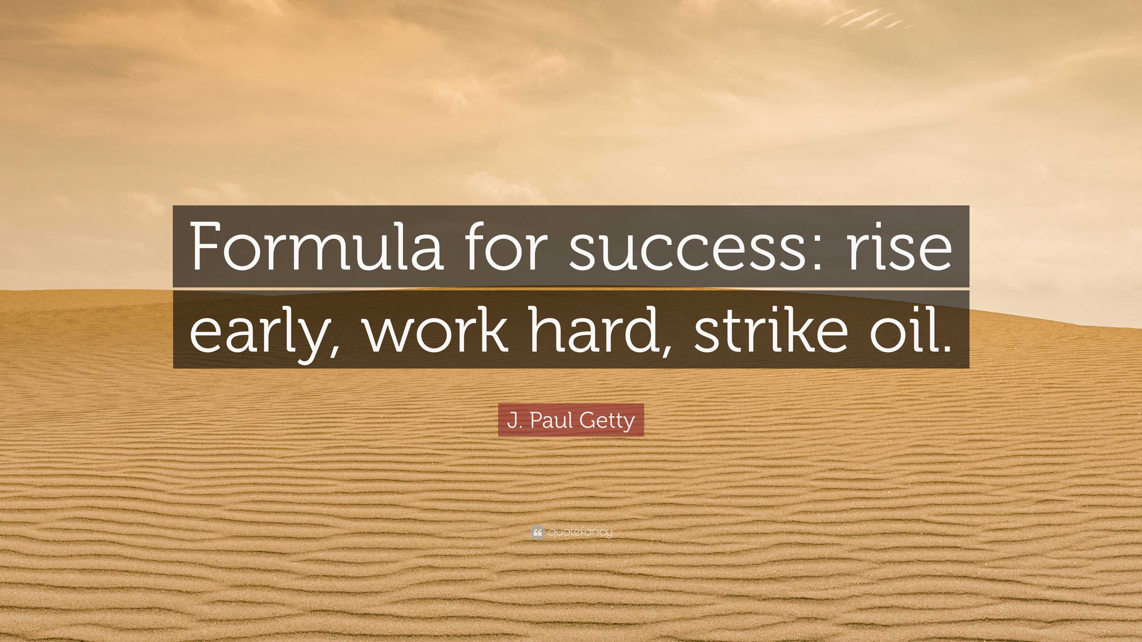 J. Paul Getty Quote: “Formula for success: rise early, work hard ...
