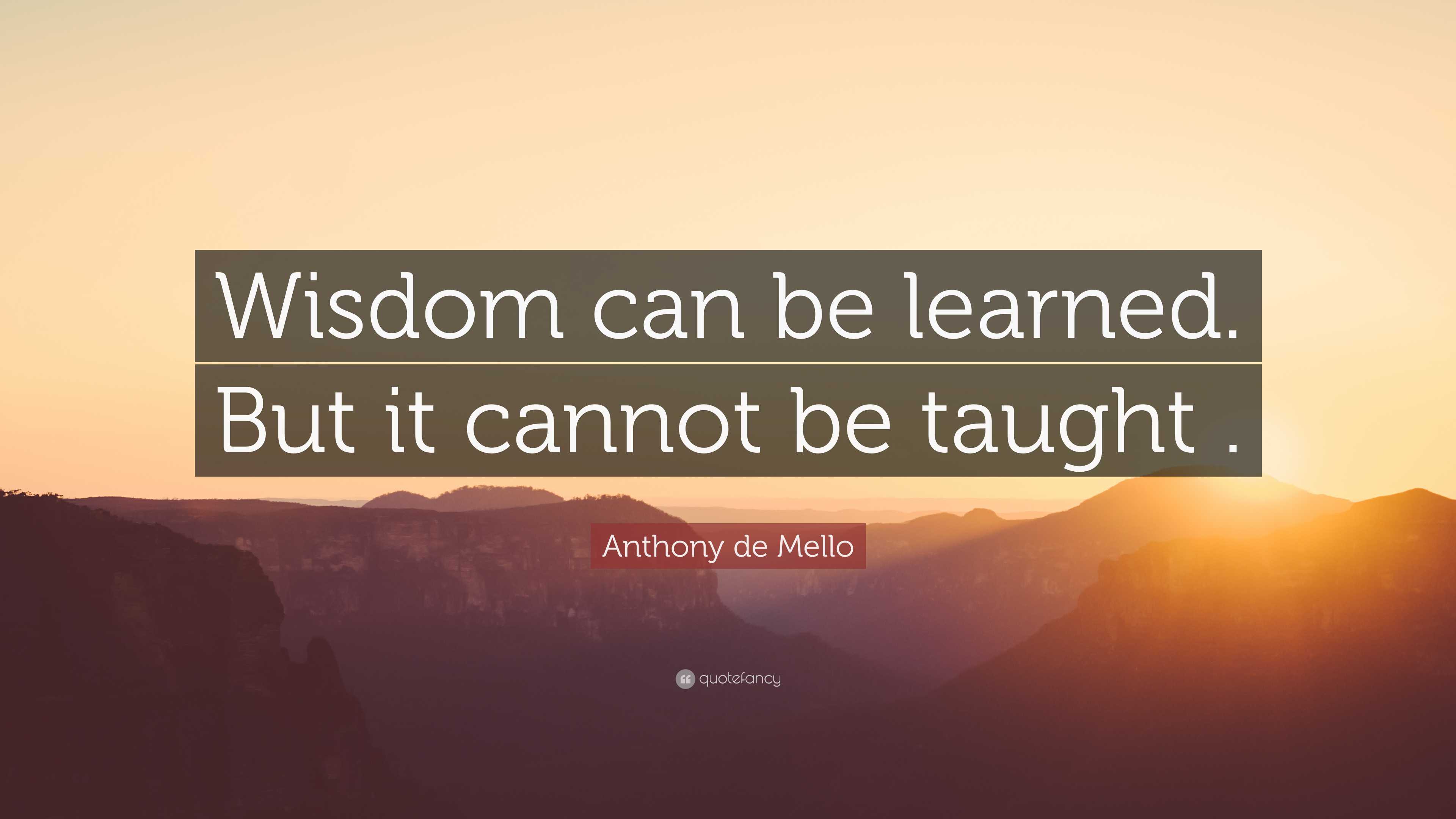 Anthony de Mello Quote: “Wisdom can be learned. But it cannot be taught
