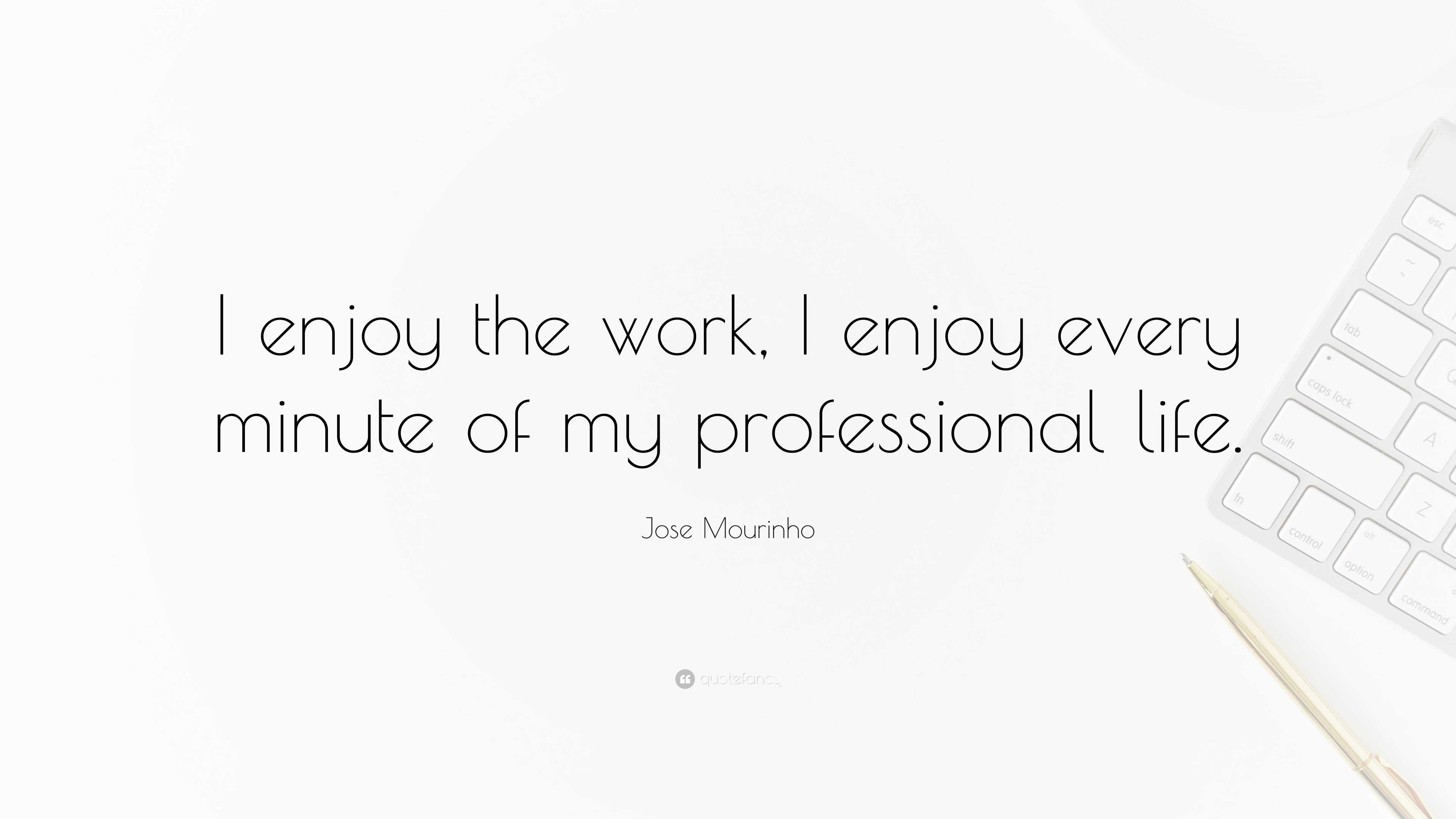 Jose Mourinho Quote: “I enjoy the work, I enjoy every minute of my ...