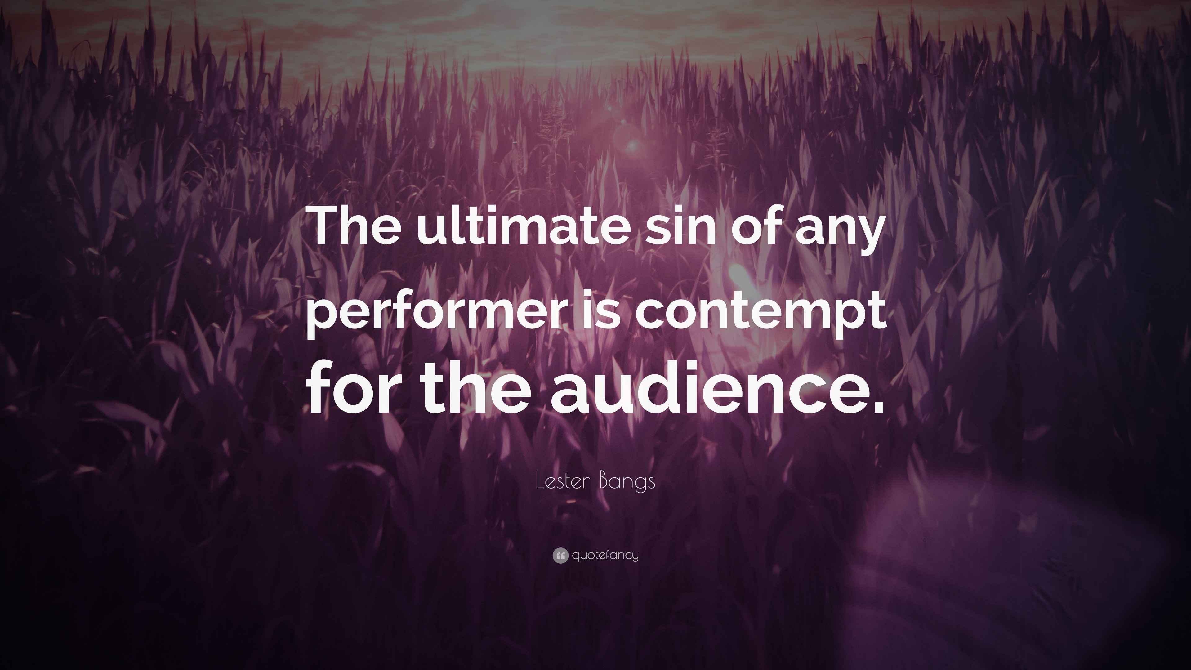 Lester Bangs Quote: “The ultimate sin of any performer is contempt for ...
