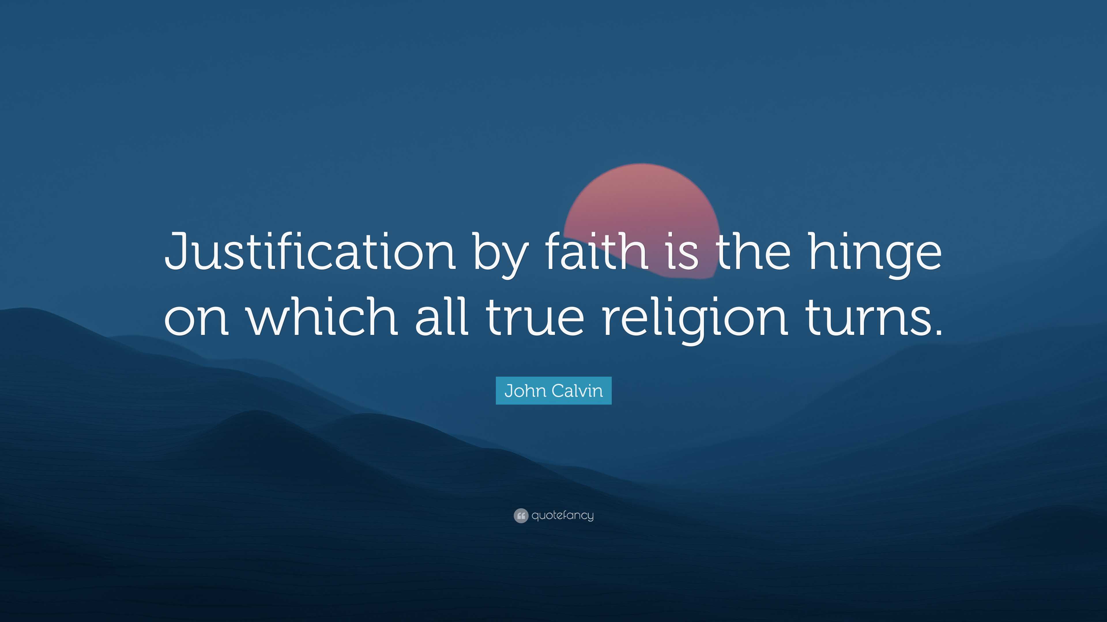 John Calvin Quote: “Justification by faith is the hinge on which all ...