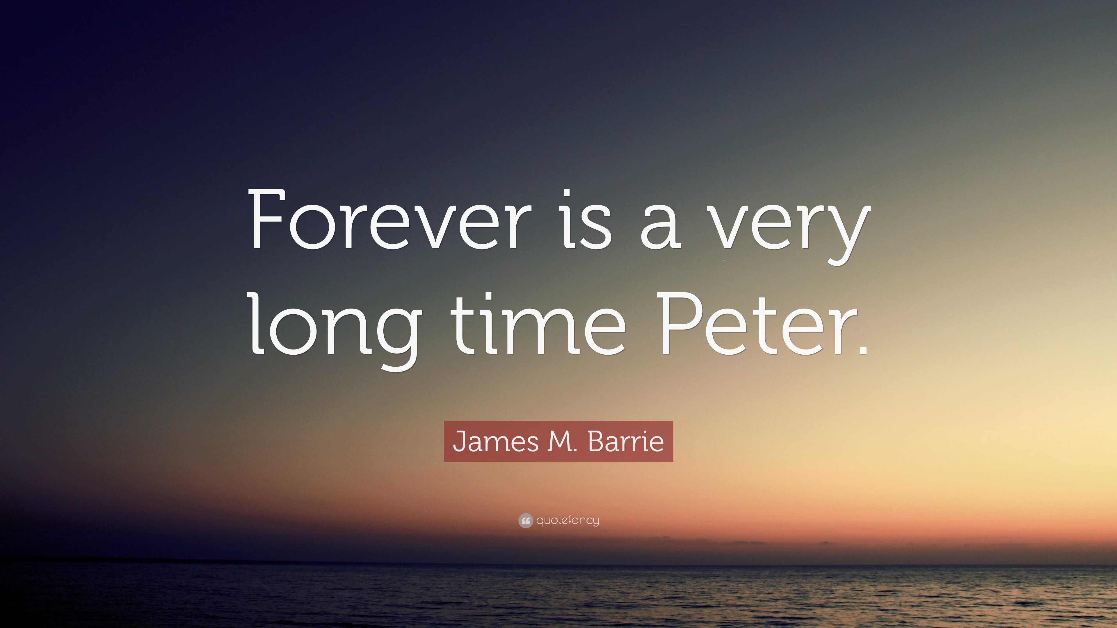 James M. Barrie Quote: “Forever is a very long time Peter.”