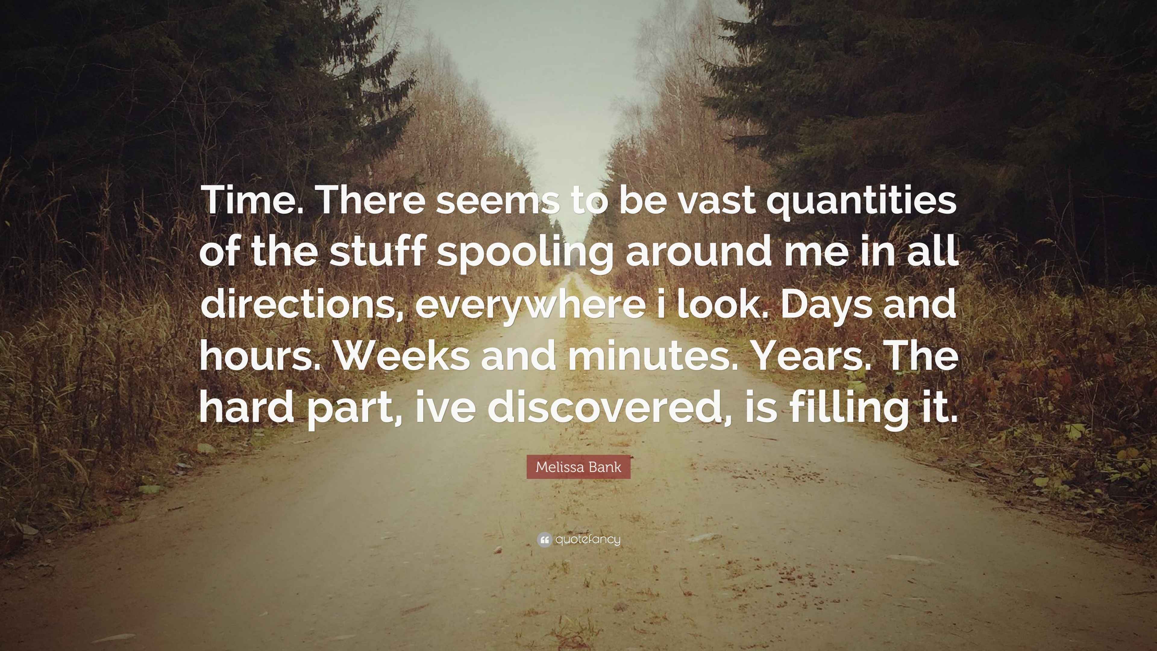 Melissa Bank Quote: “Time. There seems to be vast quantities of the ...