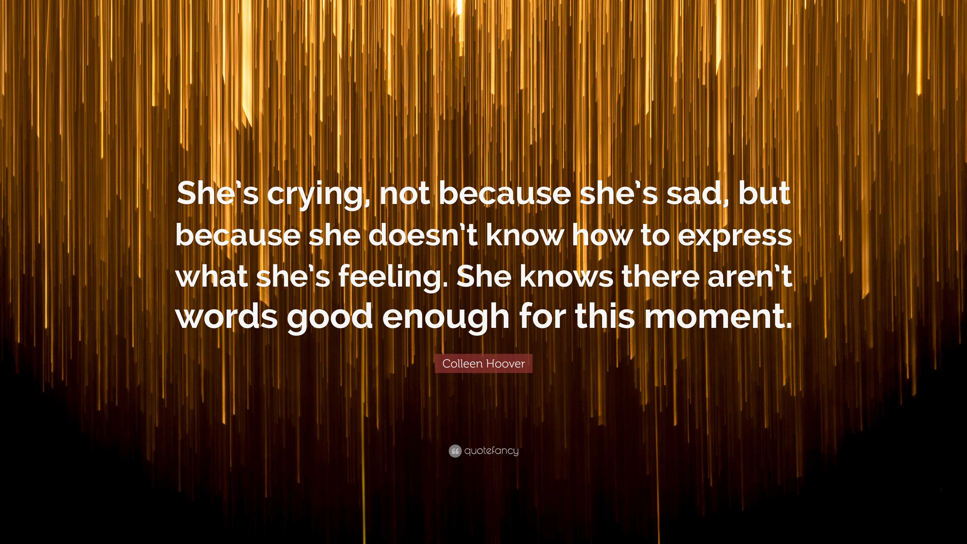 Colleen Hoover Quote: “She’s crying, not because she’s sad, but because ...