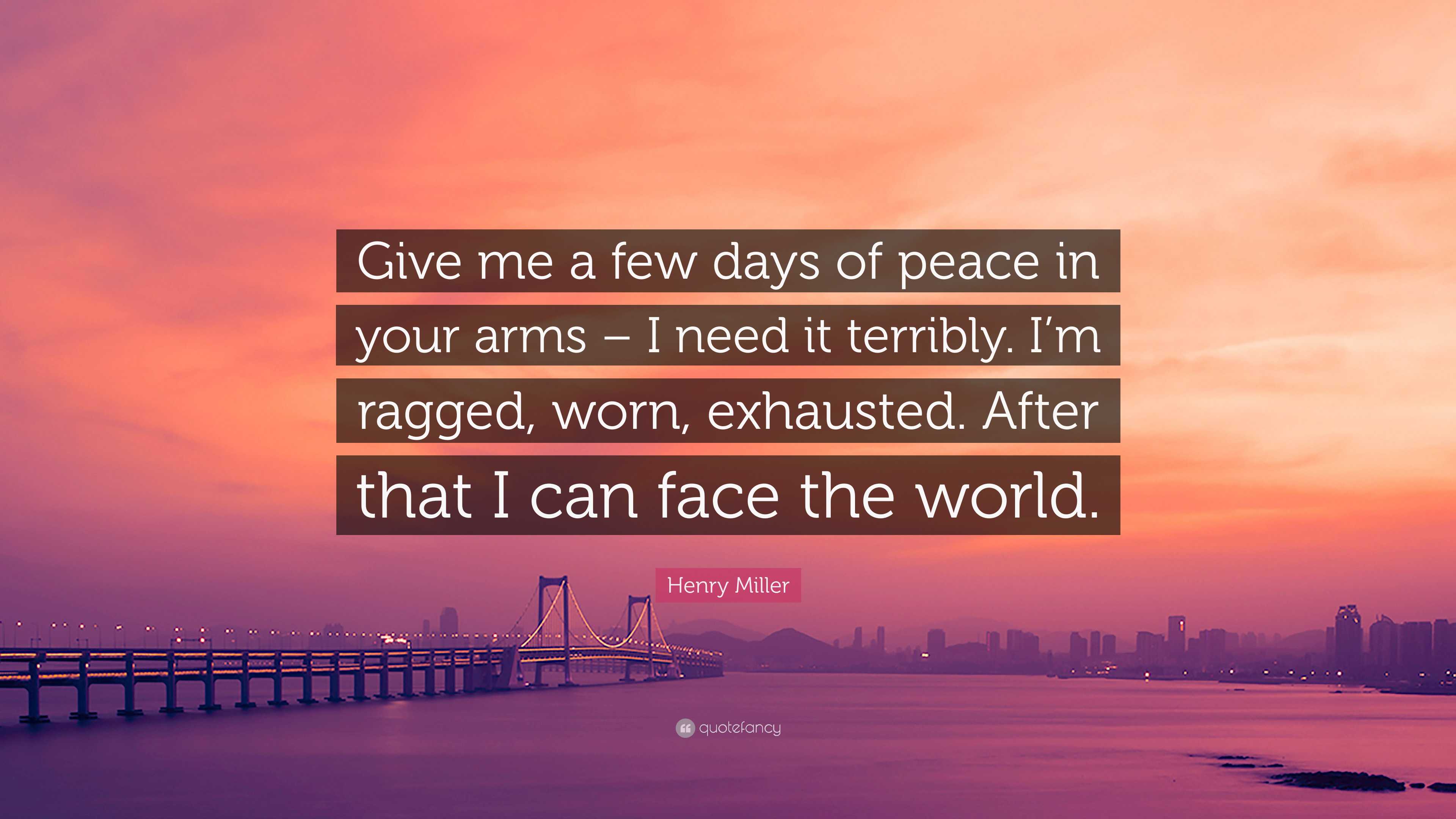 Henry Miller Quote: “Give me a few days of peace in your arms – I need ...