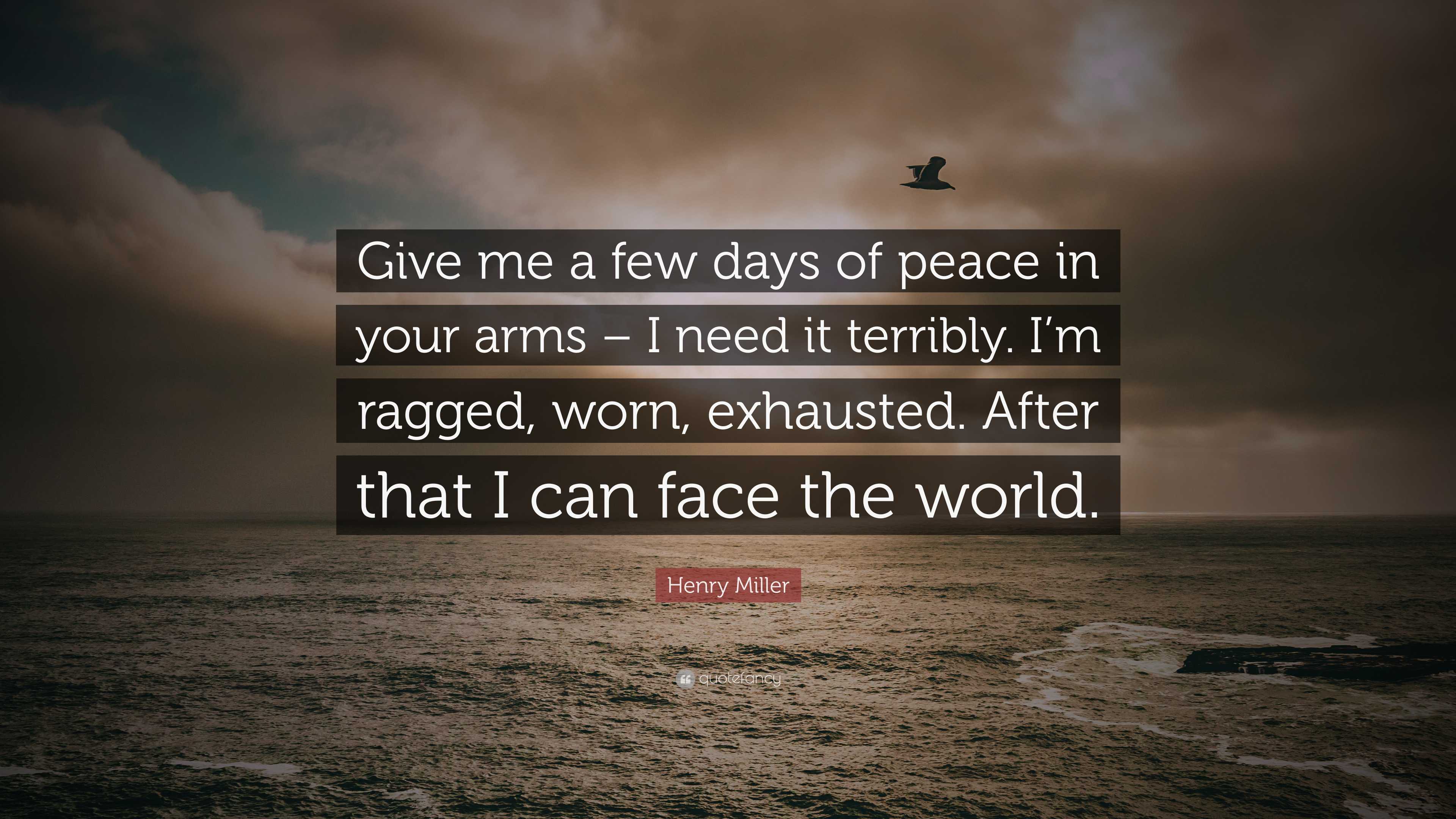 Henry Miller Quote: “Give me a few days of peace in your arms – I need ...