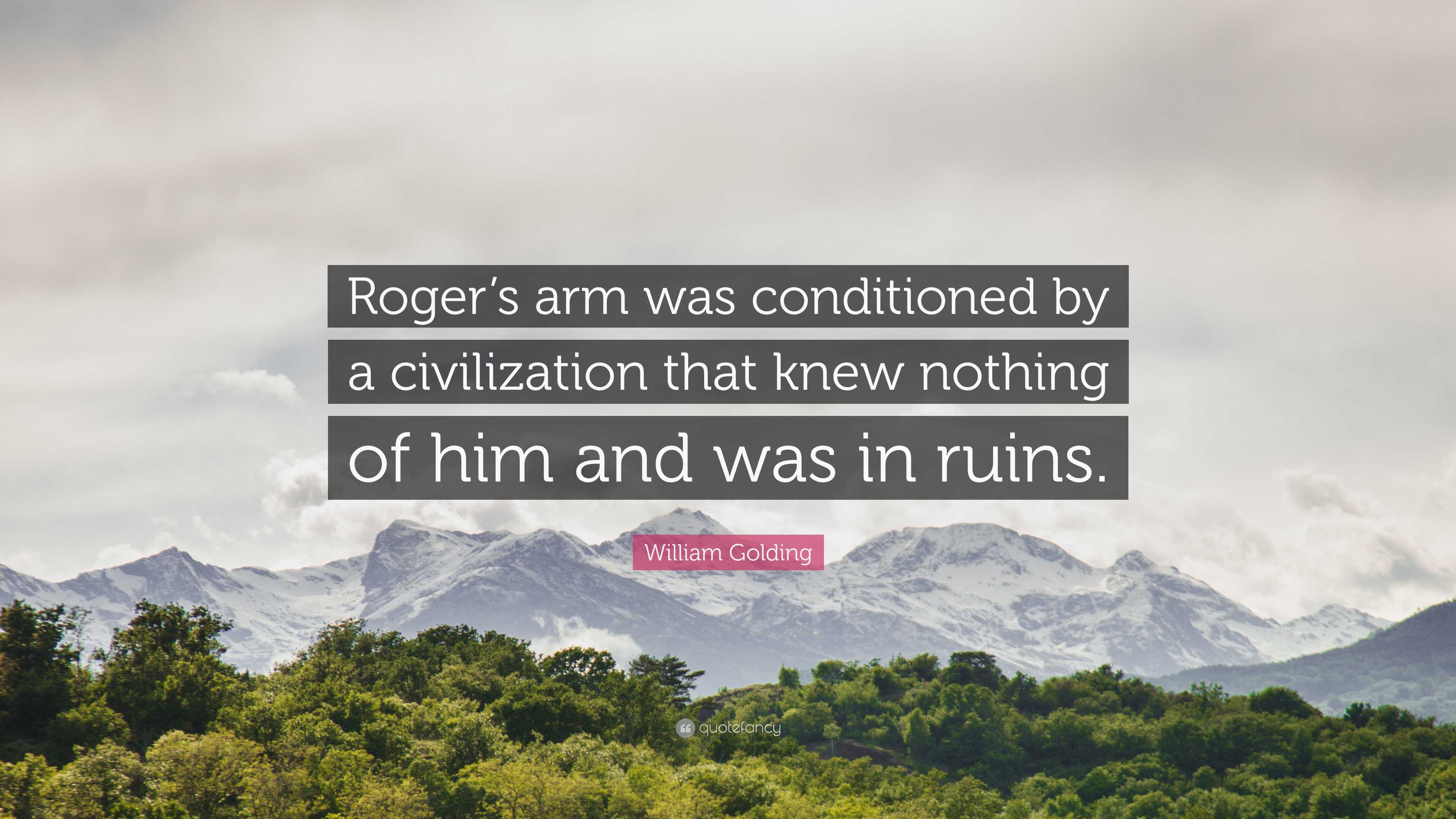 William Golding Quote: “Roger’s arm was conditioned by a civilization ...