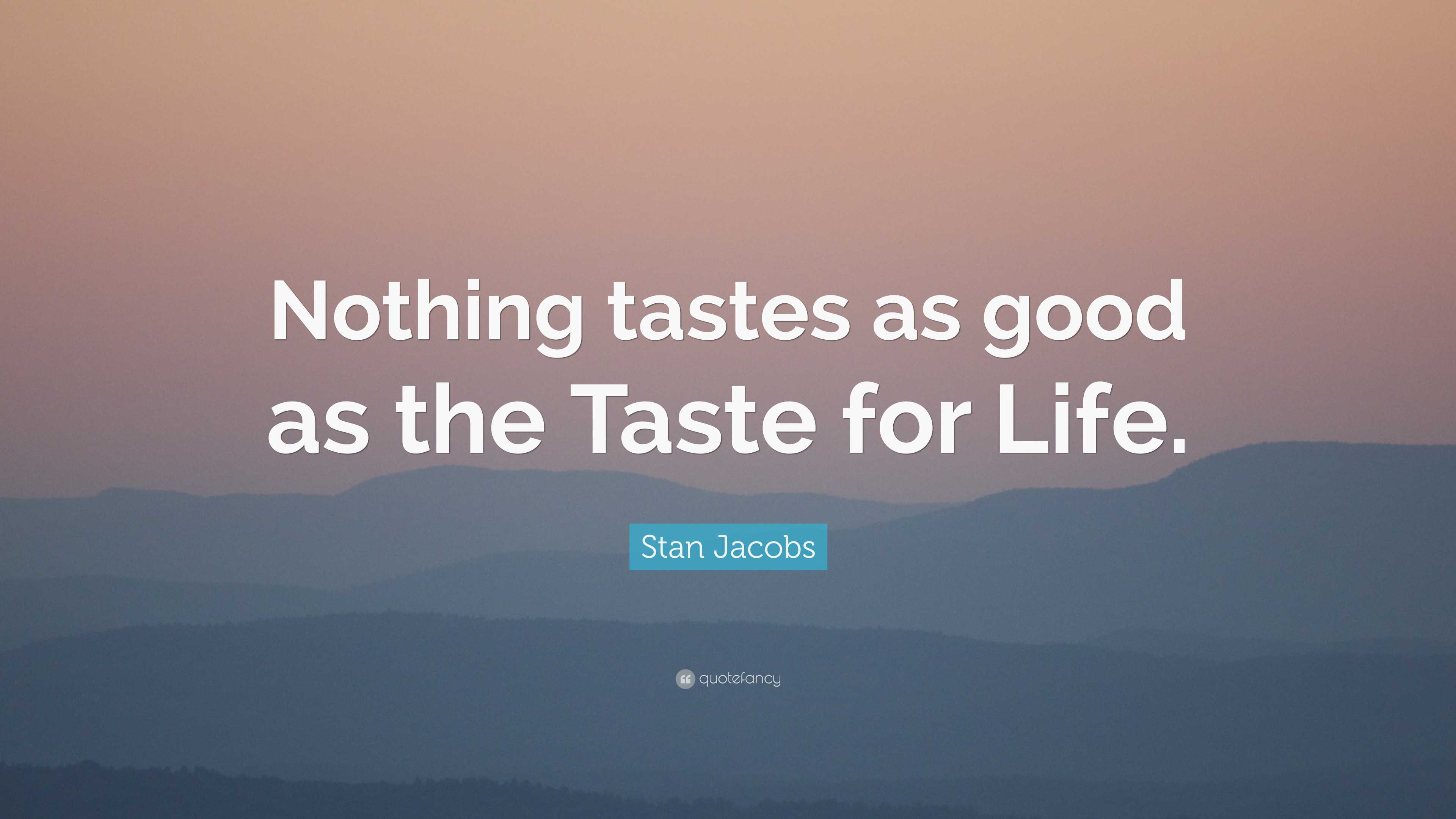 Stan Jacobs Quote: “Nothing tastes as good as the Taste for Life.”