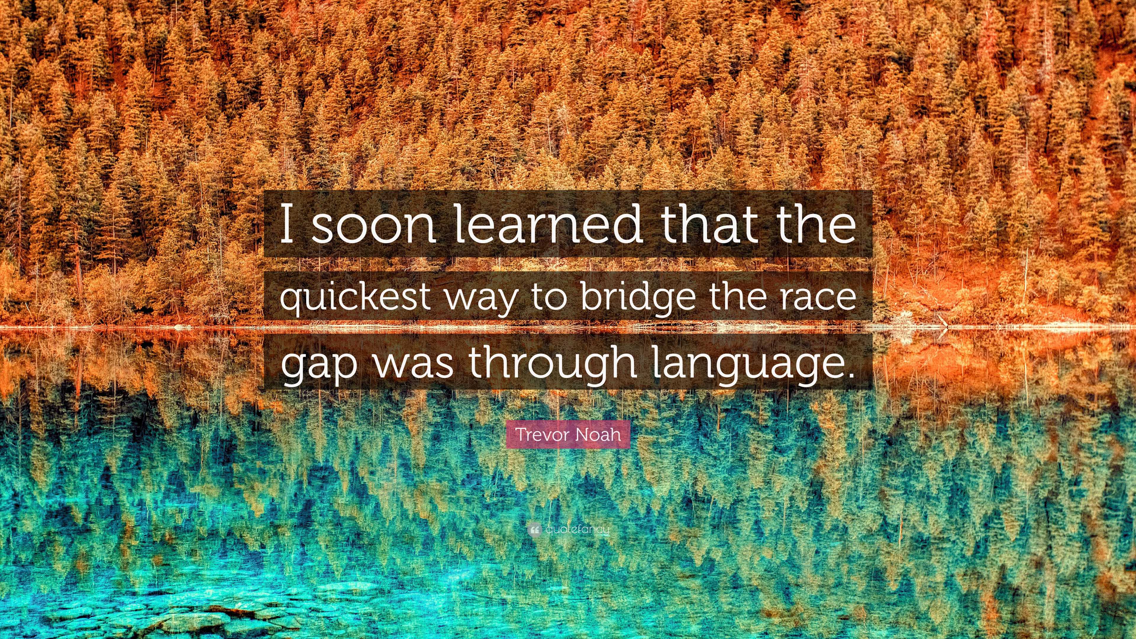 Trevor Noah Quote: “I soon learned that the quickest way to bridge the ...