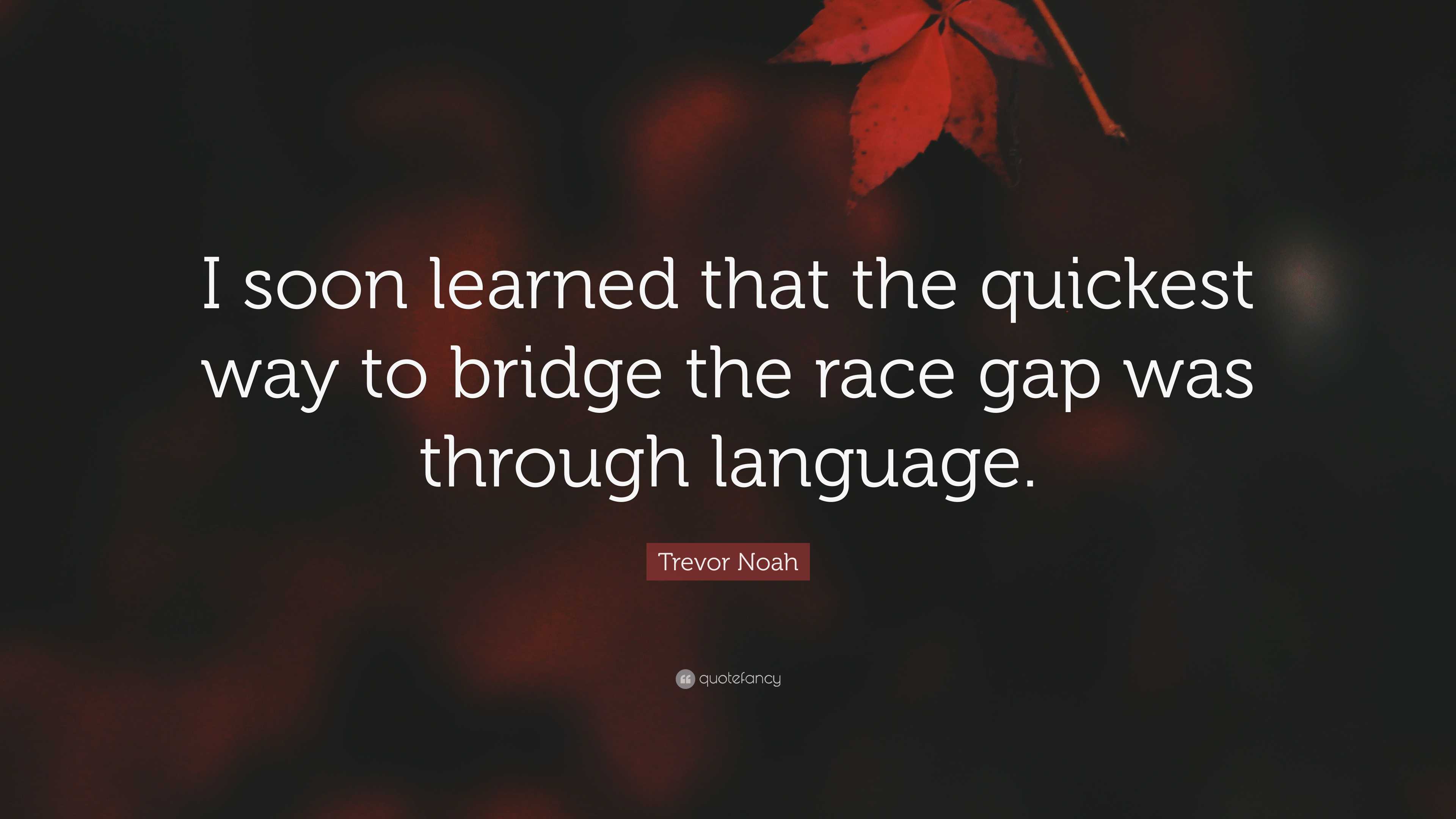 Trevor Noah Quote: “I soon learned that the quickest way to bridge the ...
