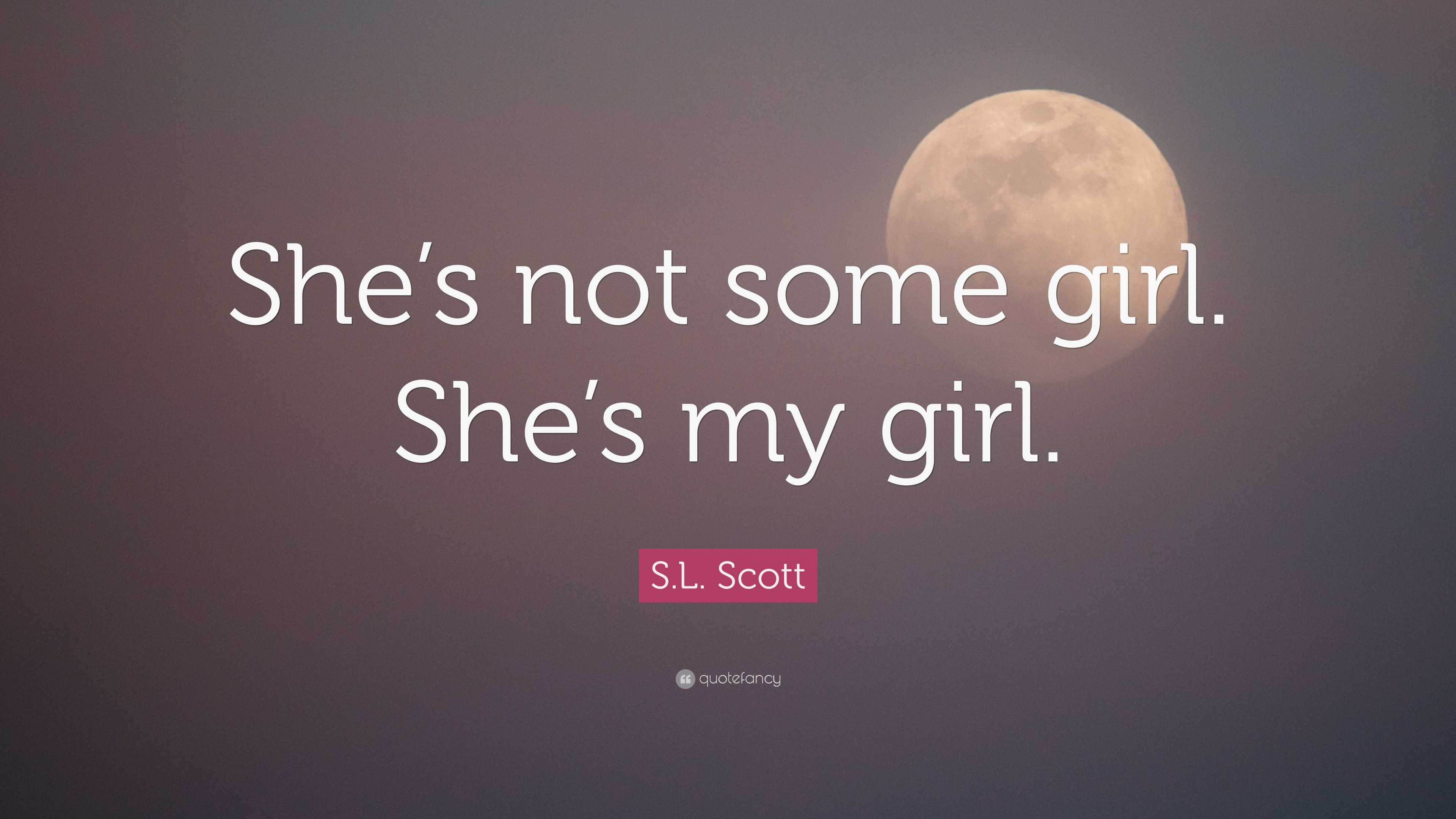 S.L. Scott Quote: “She’s not some girl. She’s my girl.”