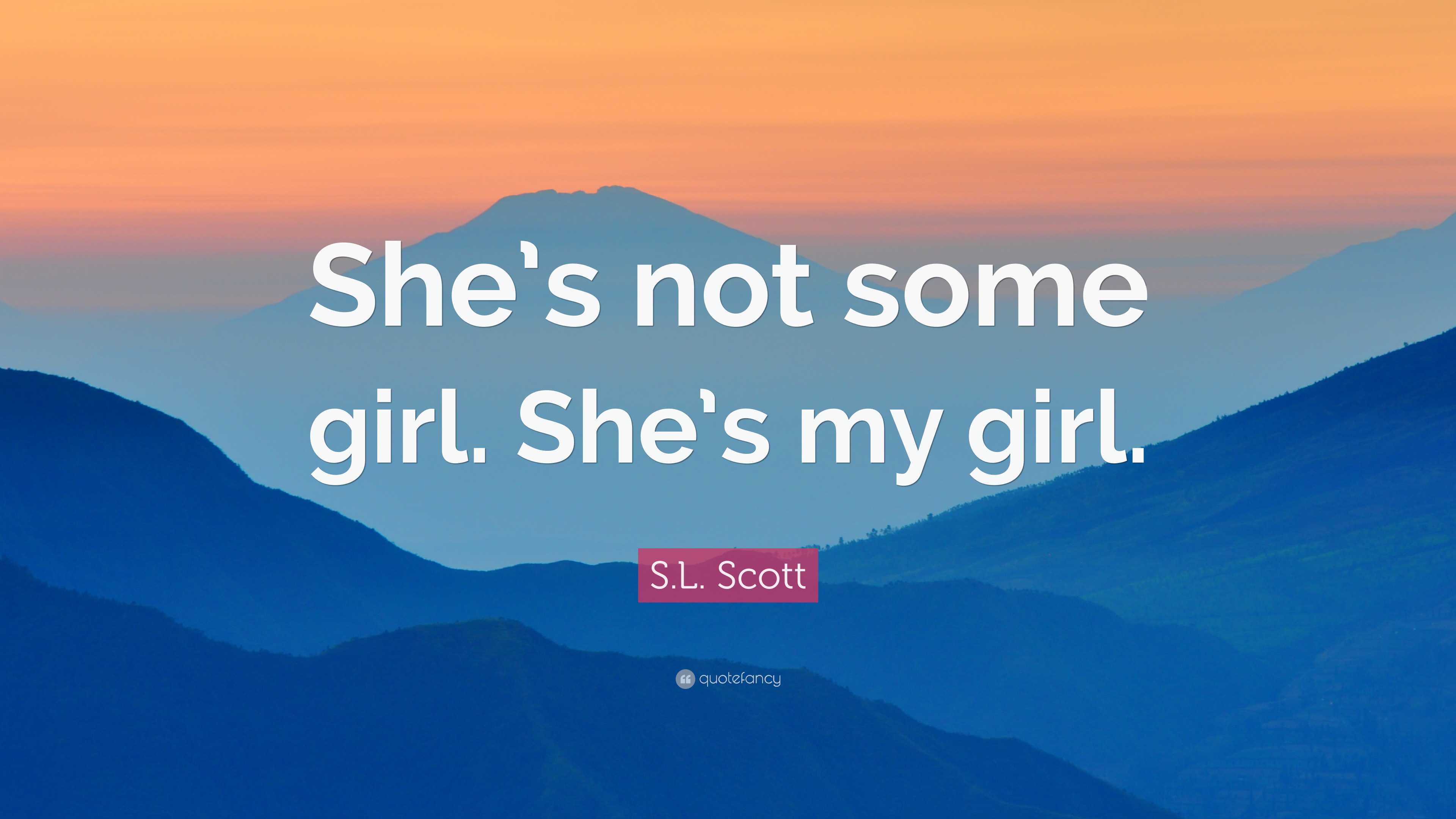 S.L. Scott Quote: “She’s not some girl. She’s my girl.”