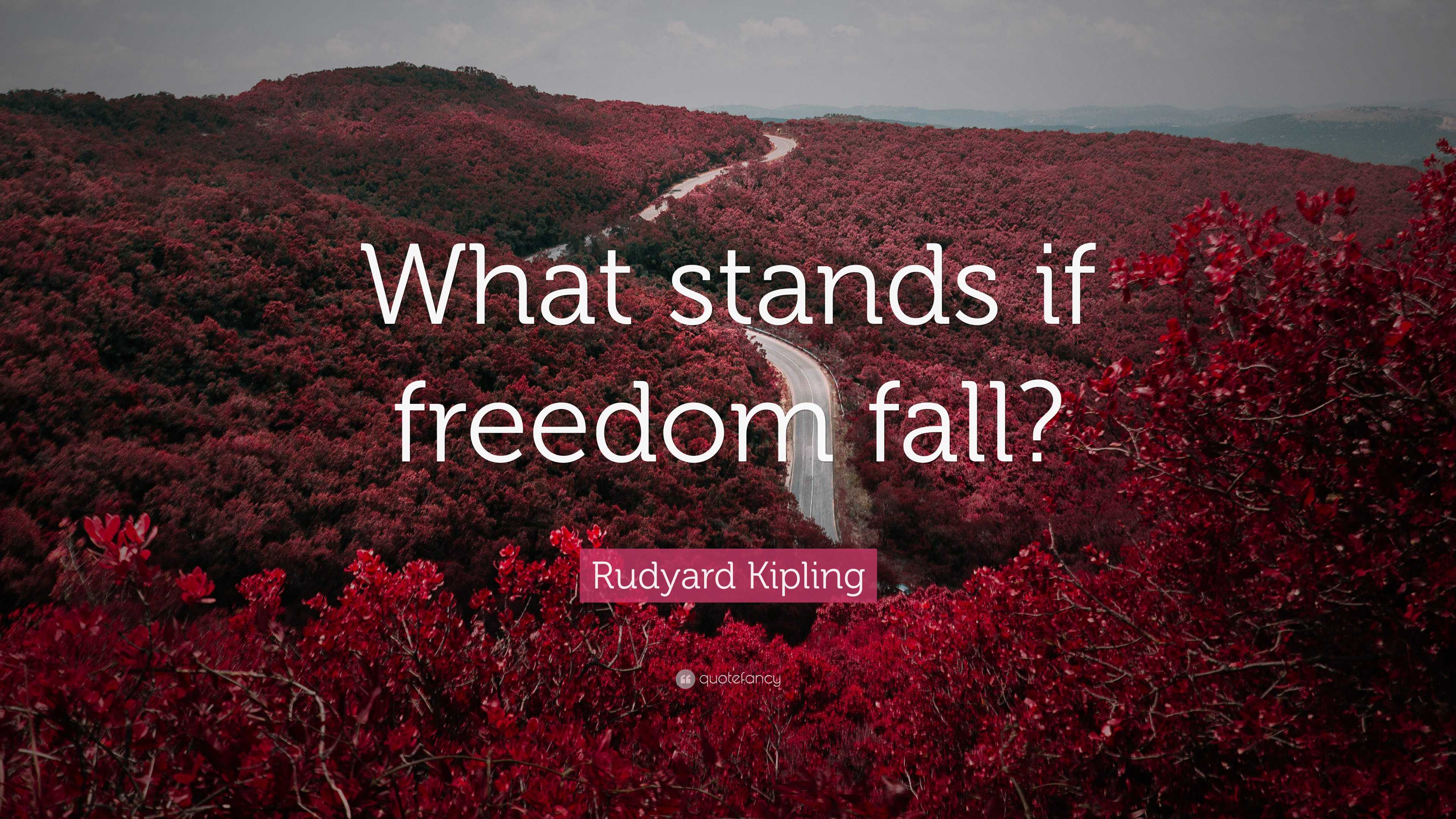 Rudyard Kipling Quote: “What stands if freedom fall?”