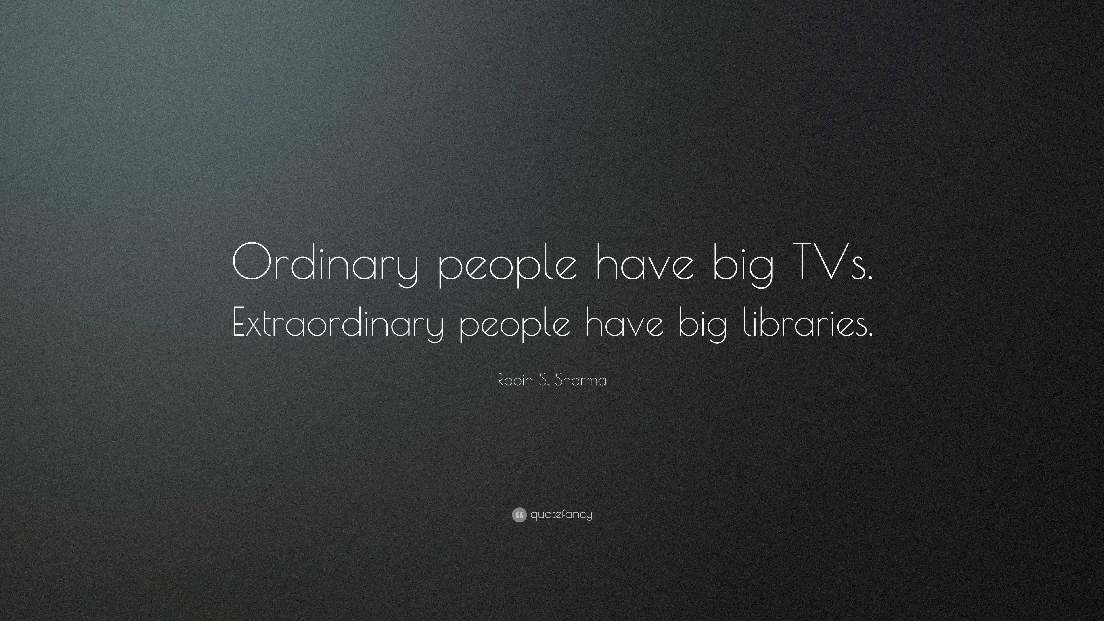Robin S Sharma Quote Ordinary People Have Big Tvs Extraordinary
