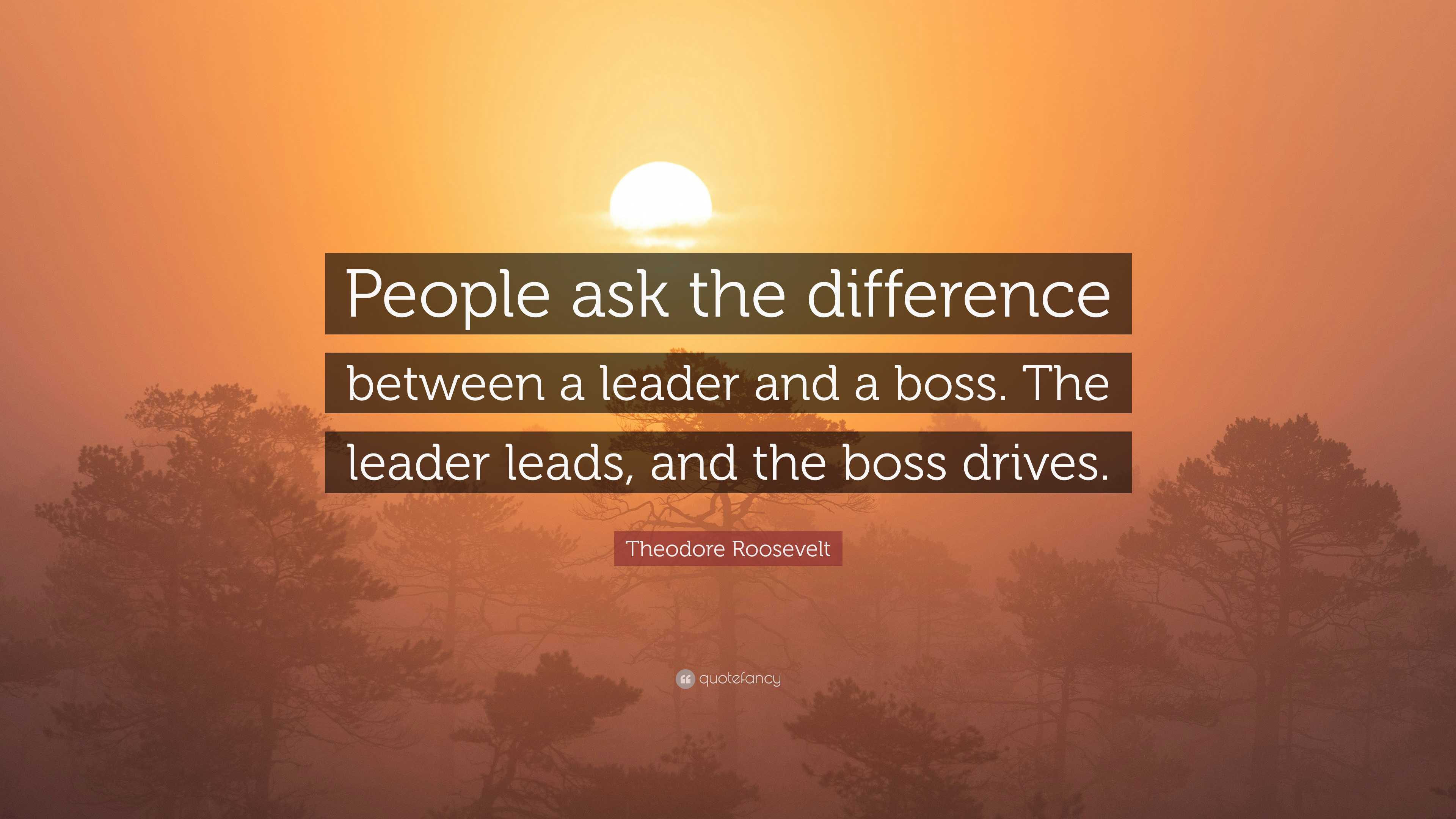 Theodore Roosevelt Quote: “People ask the difference between a leader ...