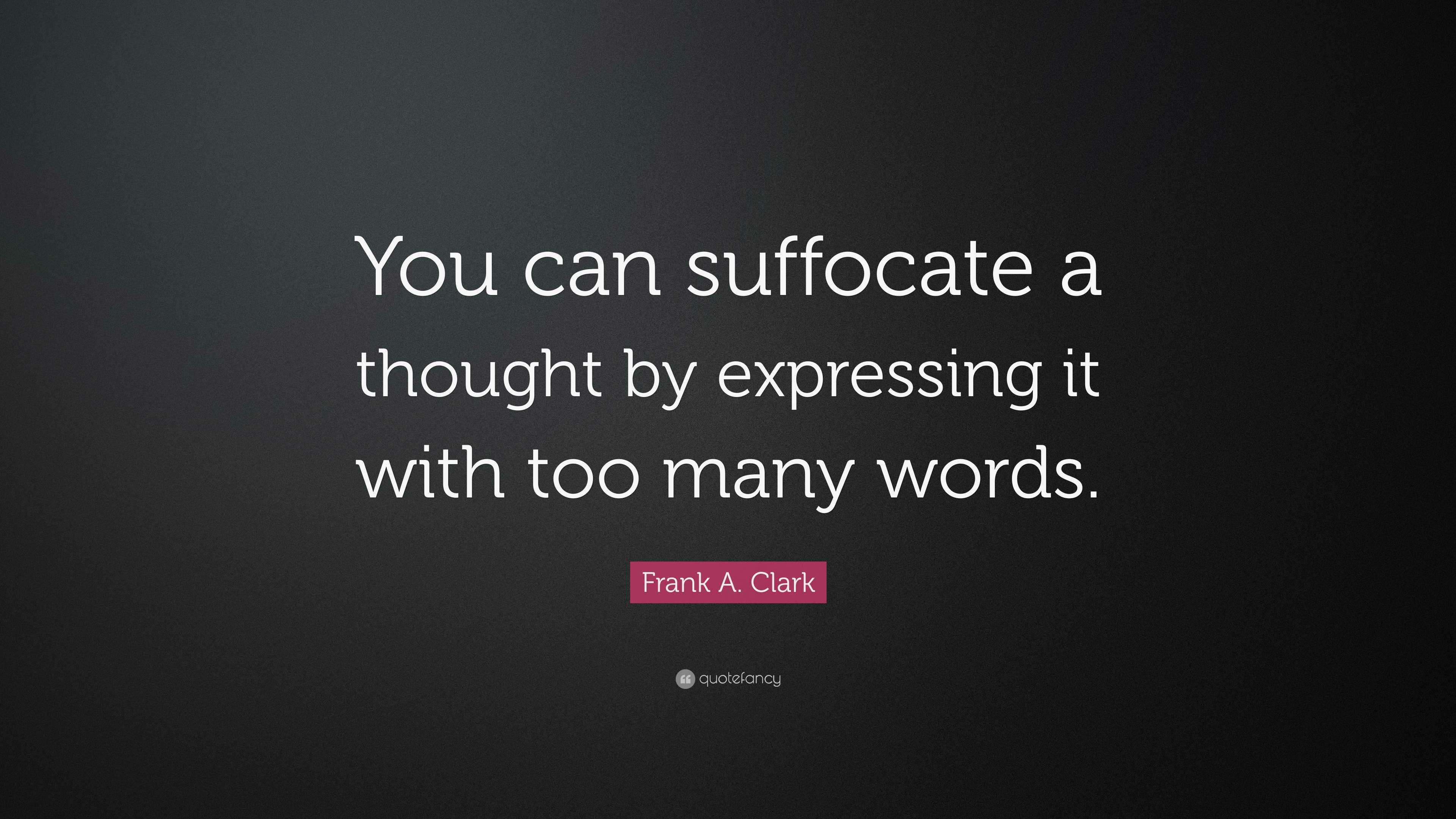 Frank A. Clark Quote: “You can suffocate a thought by expressing it ...