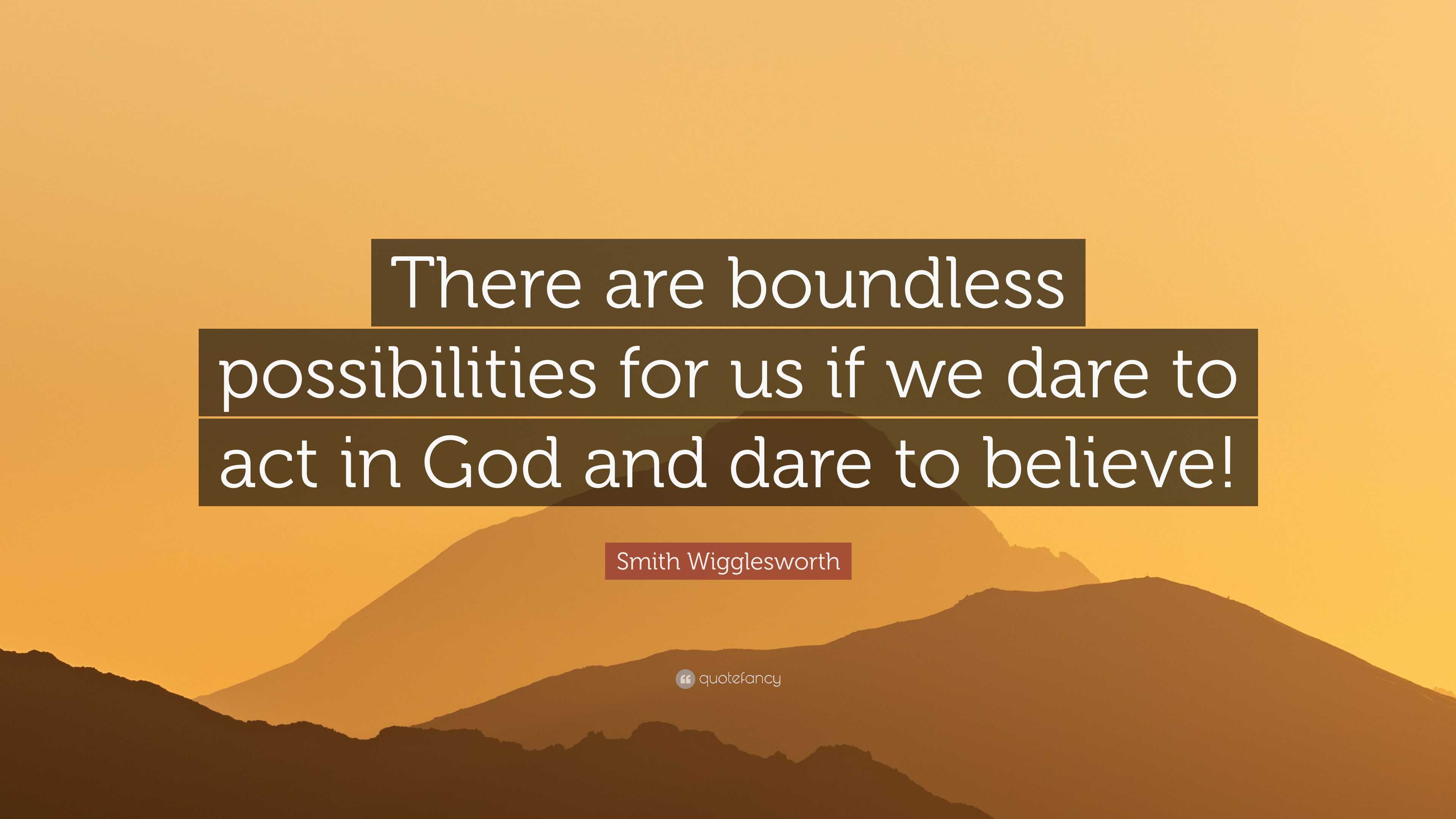 Smith Wigglesworth Quote: “There are boundless possibilities for us if ...