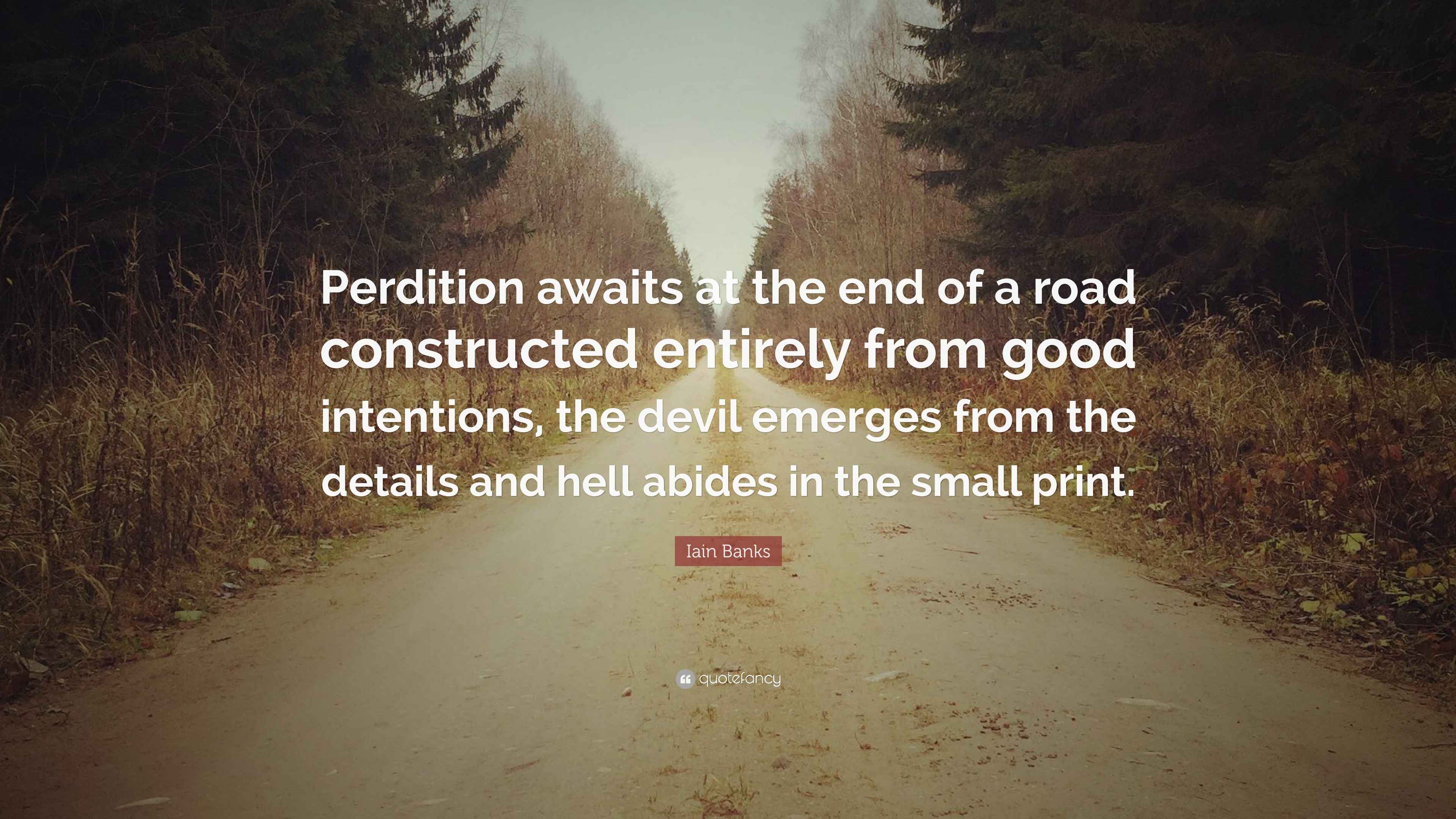 Iain Banks Quote: “Perdition awaits at the end of a road constructed ...