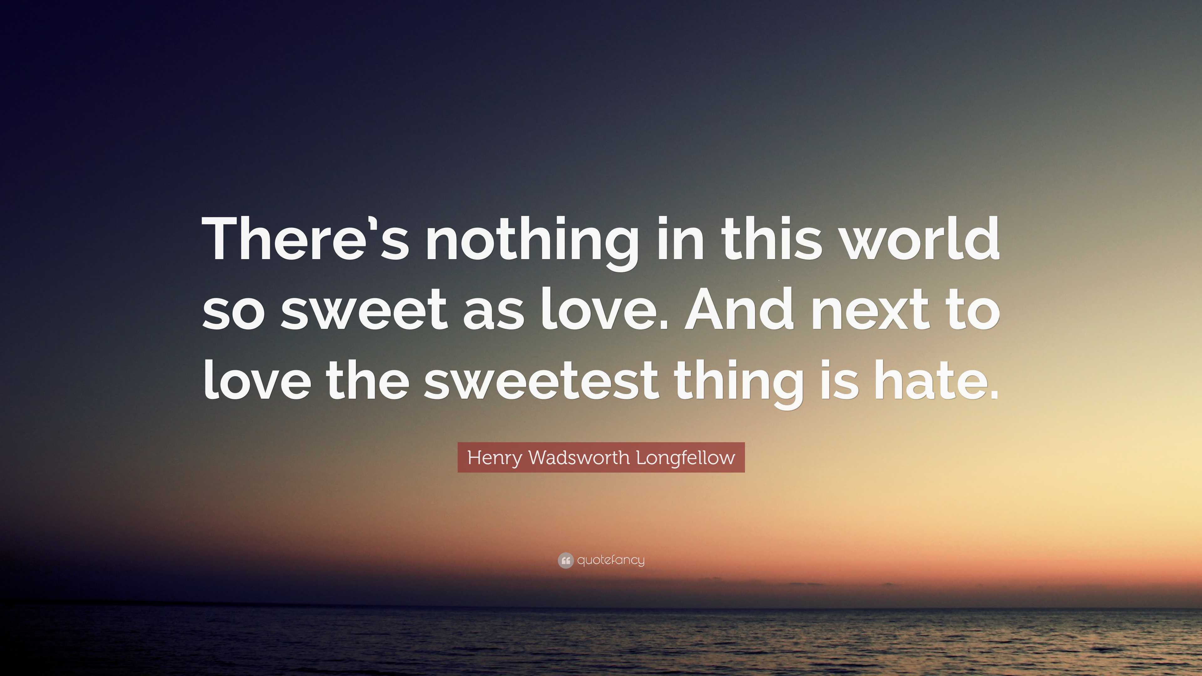 Henry Wadsworth Longfellow Quote: “There’s nothing in this world so ...