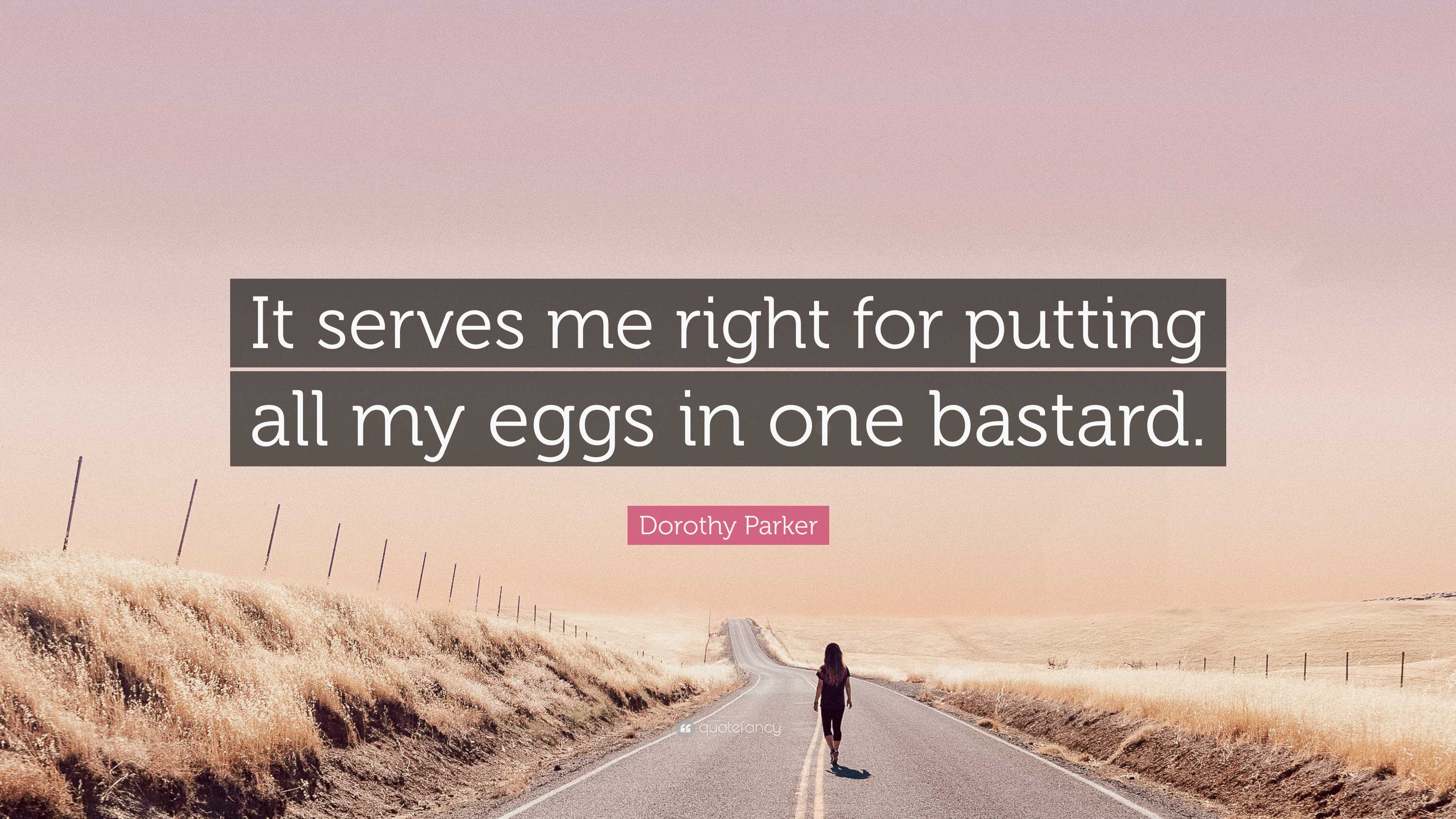 Dorothy Parker Quote: “It serves me right for putting all my eggs in ...