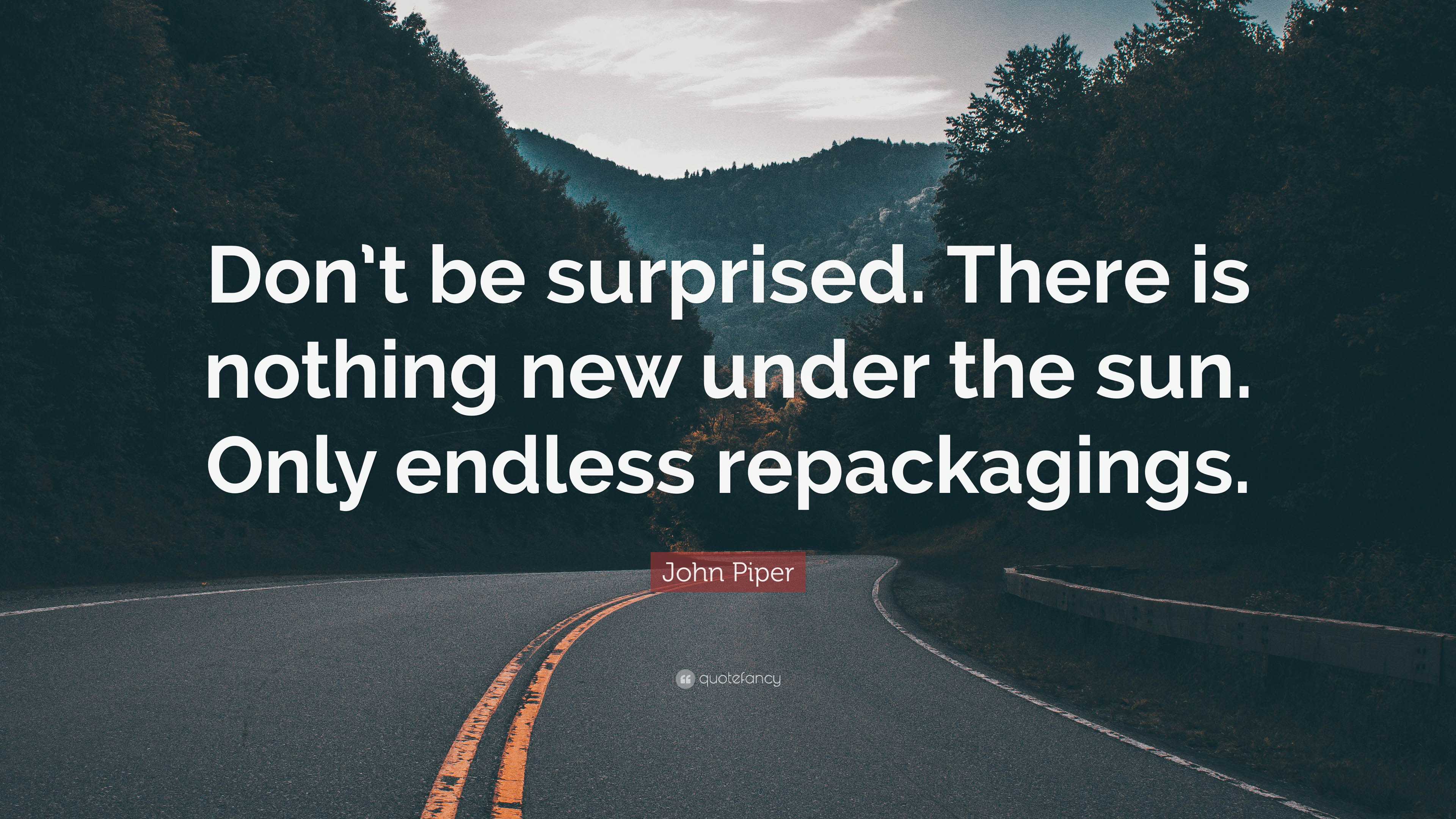 John Piper Quote: “Don’t be surprised. There is nothing new under the ...