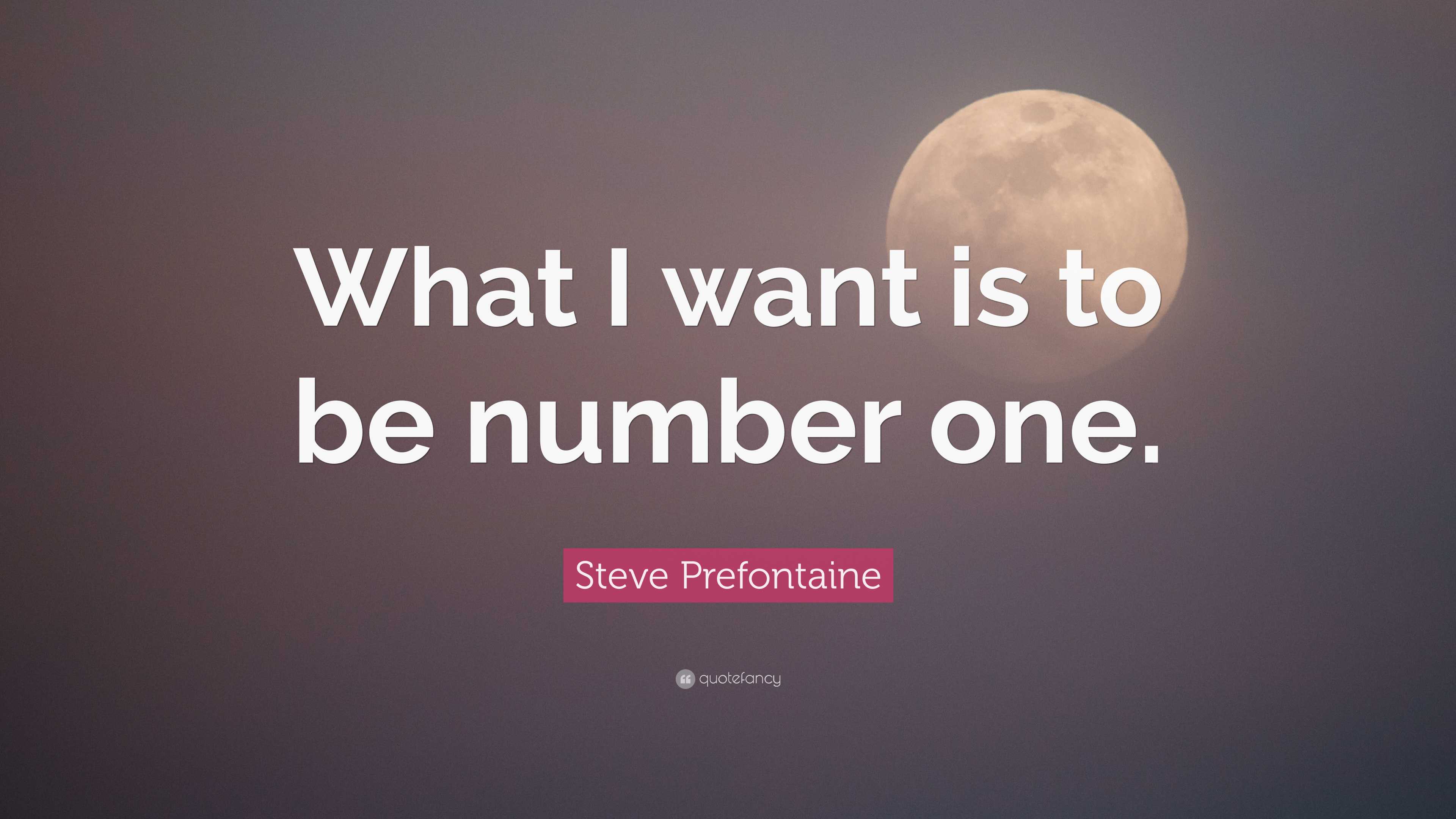 Steve Prefontaine Quote: “What I want is to be number one.”