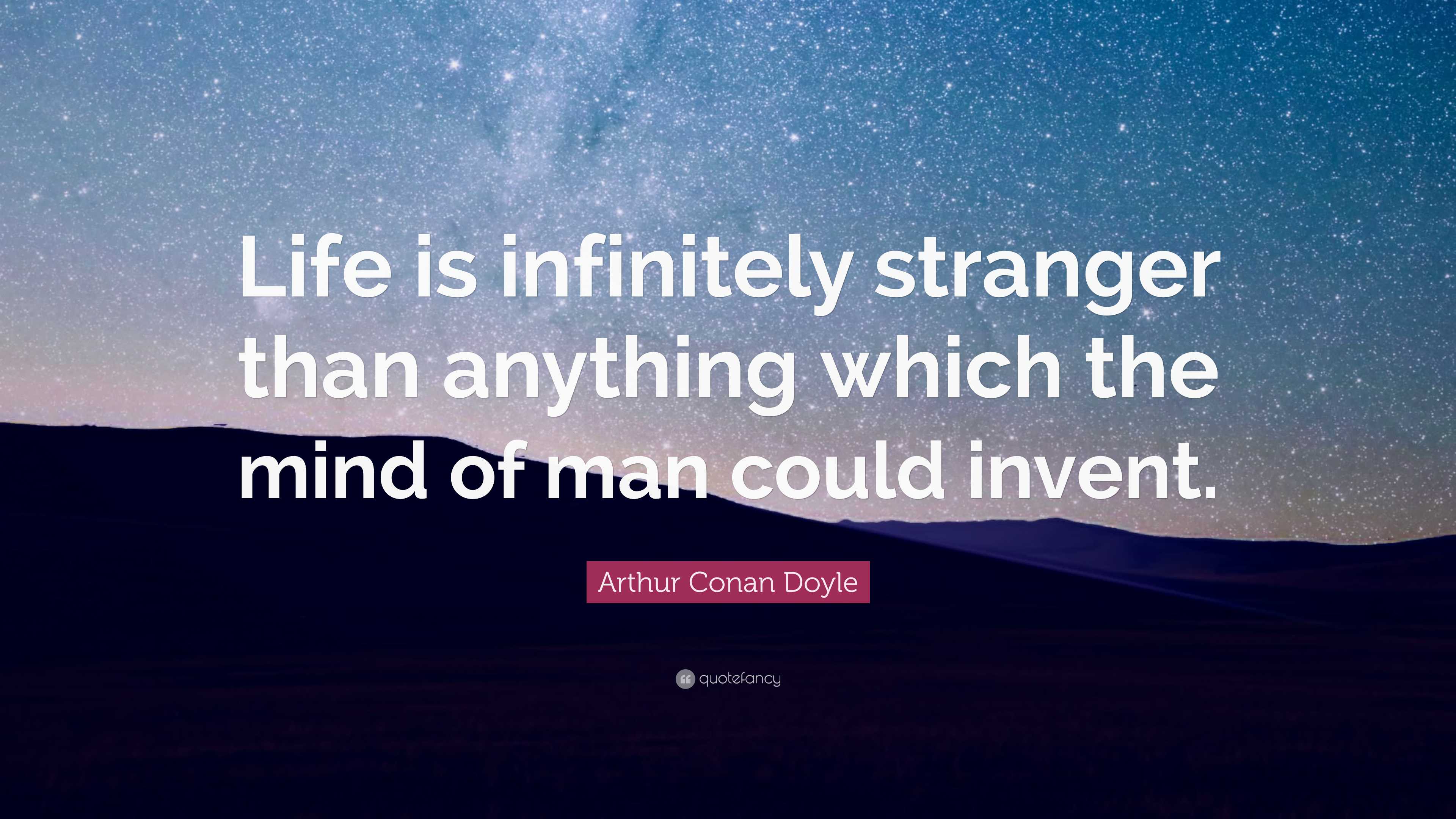 Arthur Conan Doyle Quote: “Life is infinitely stranger than anything ...