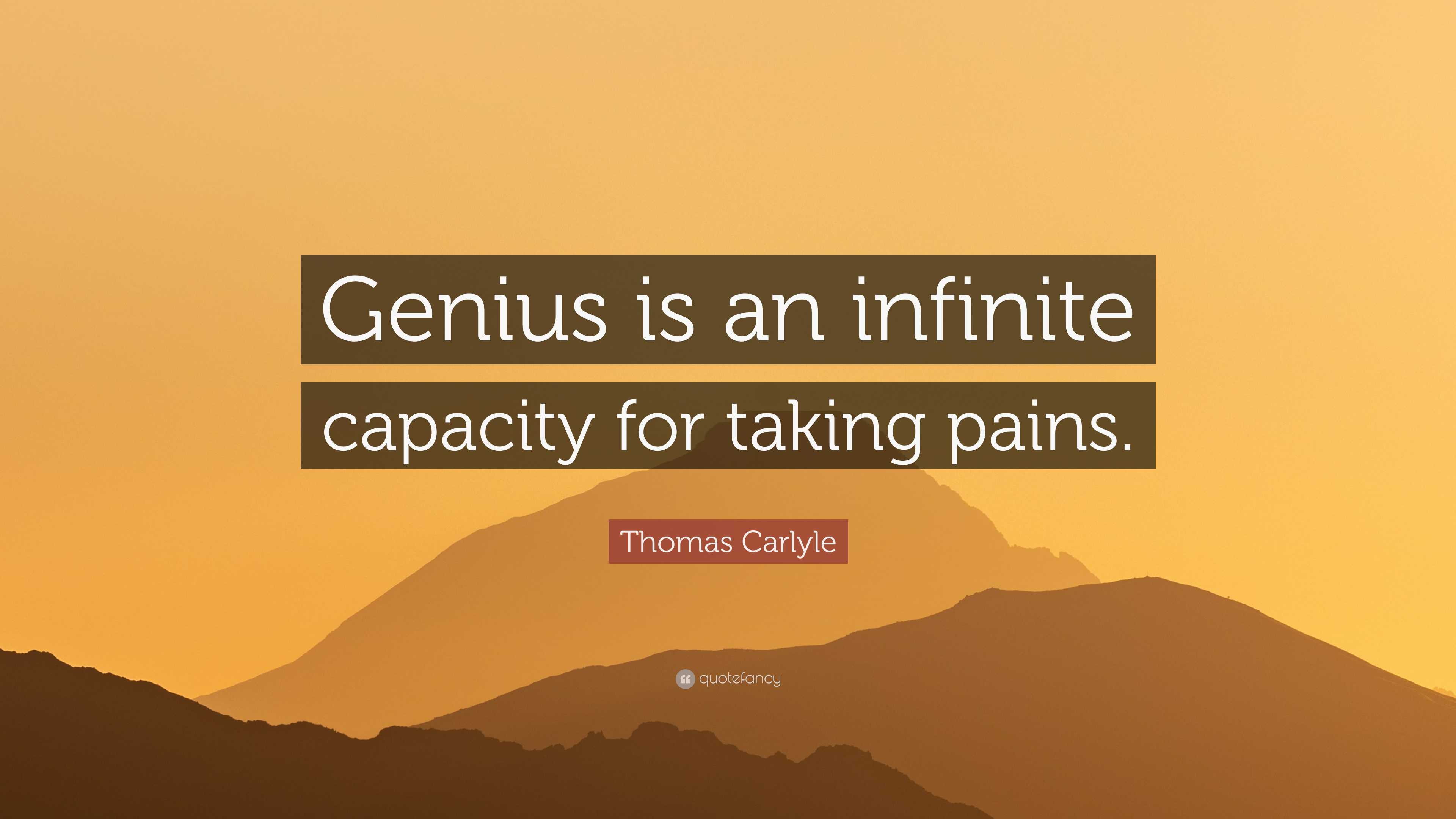 Thomas Carlyle Quote: “Genius is an infinite capacity for taking pains.”