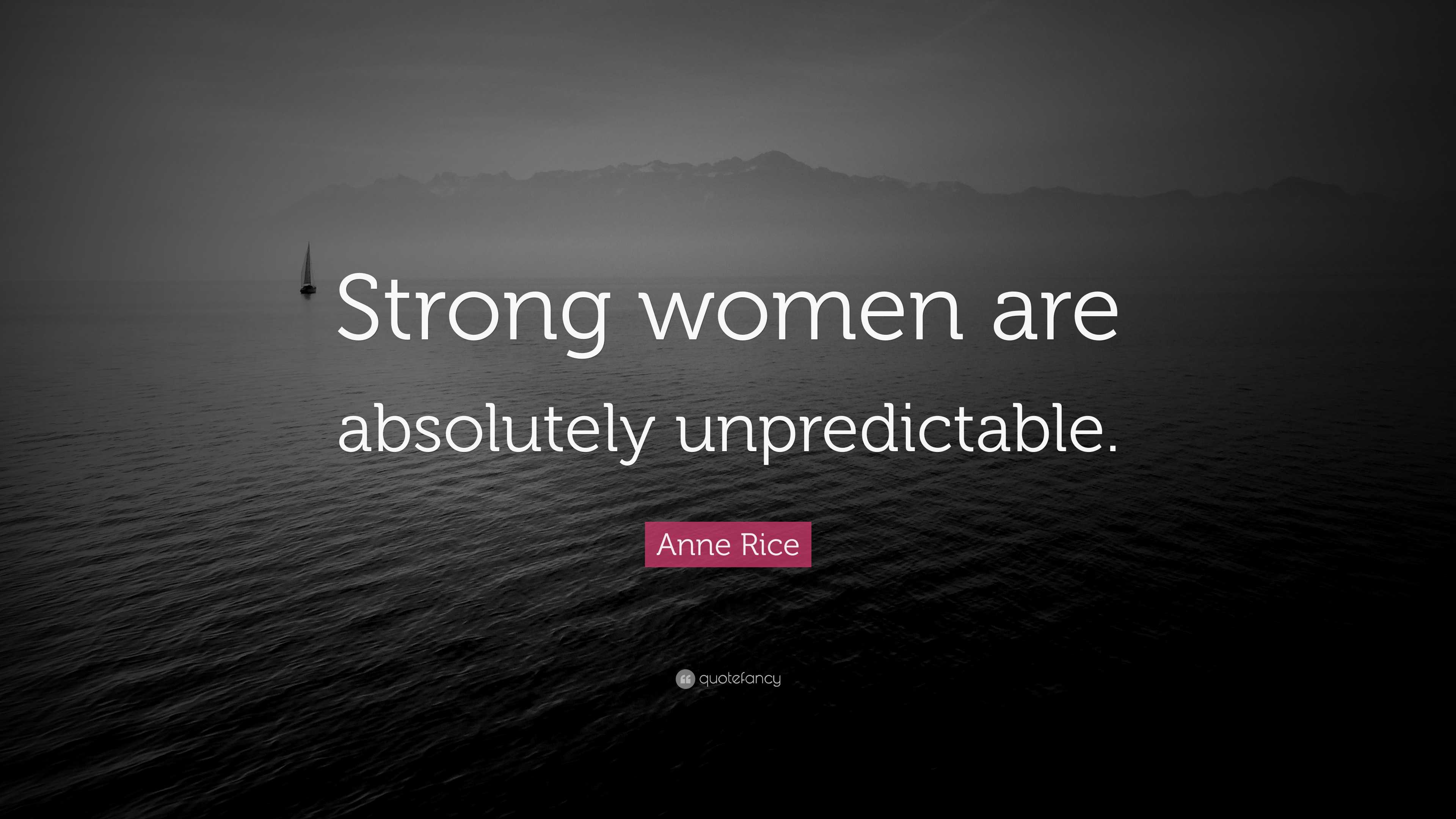 Anne Rice Quote: “Strong women are absolutely unpredictable.”