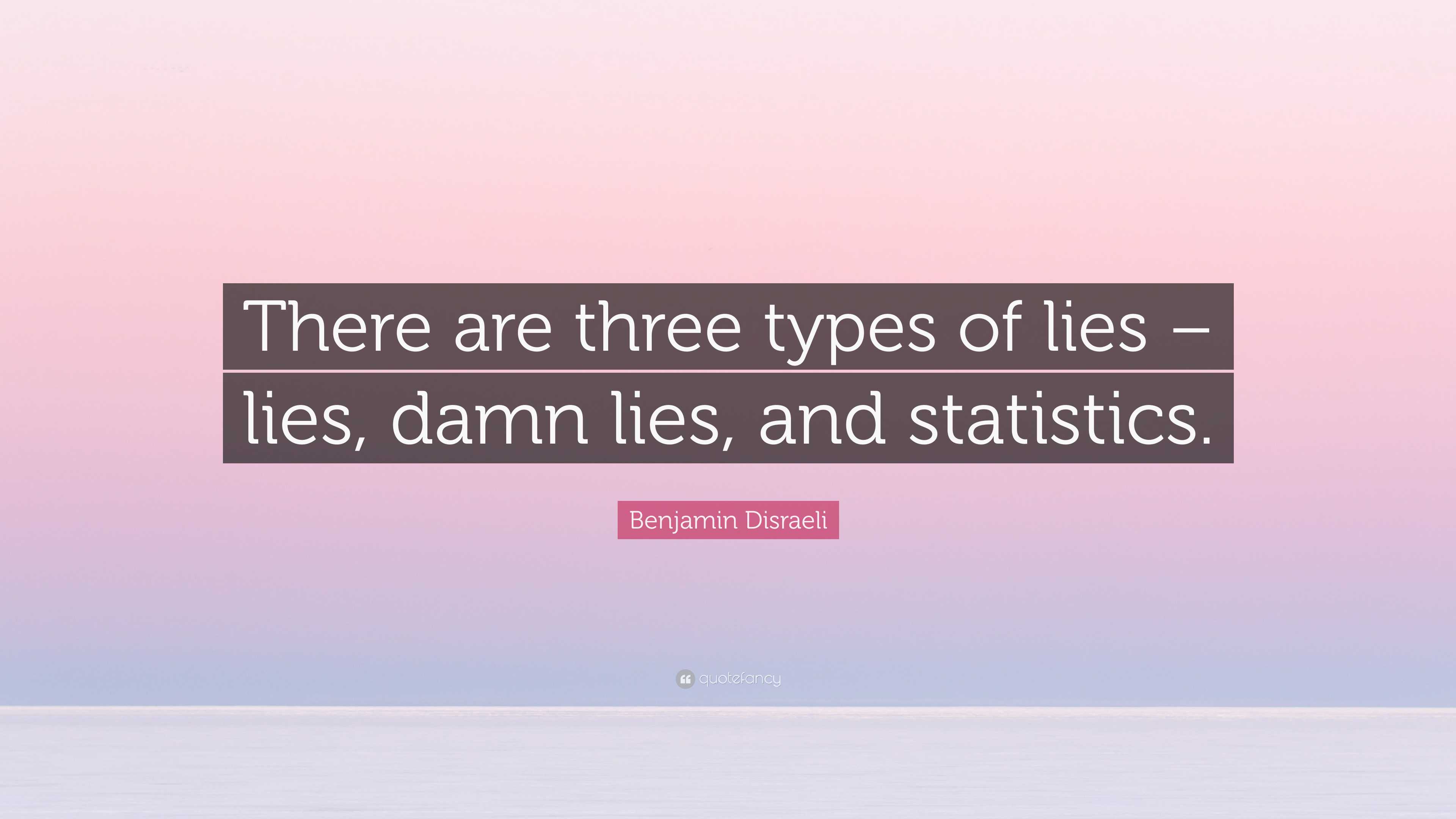 Benjamin Disraeli Quote: “There are three types of lies – lies, damn ...