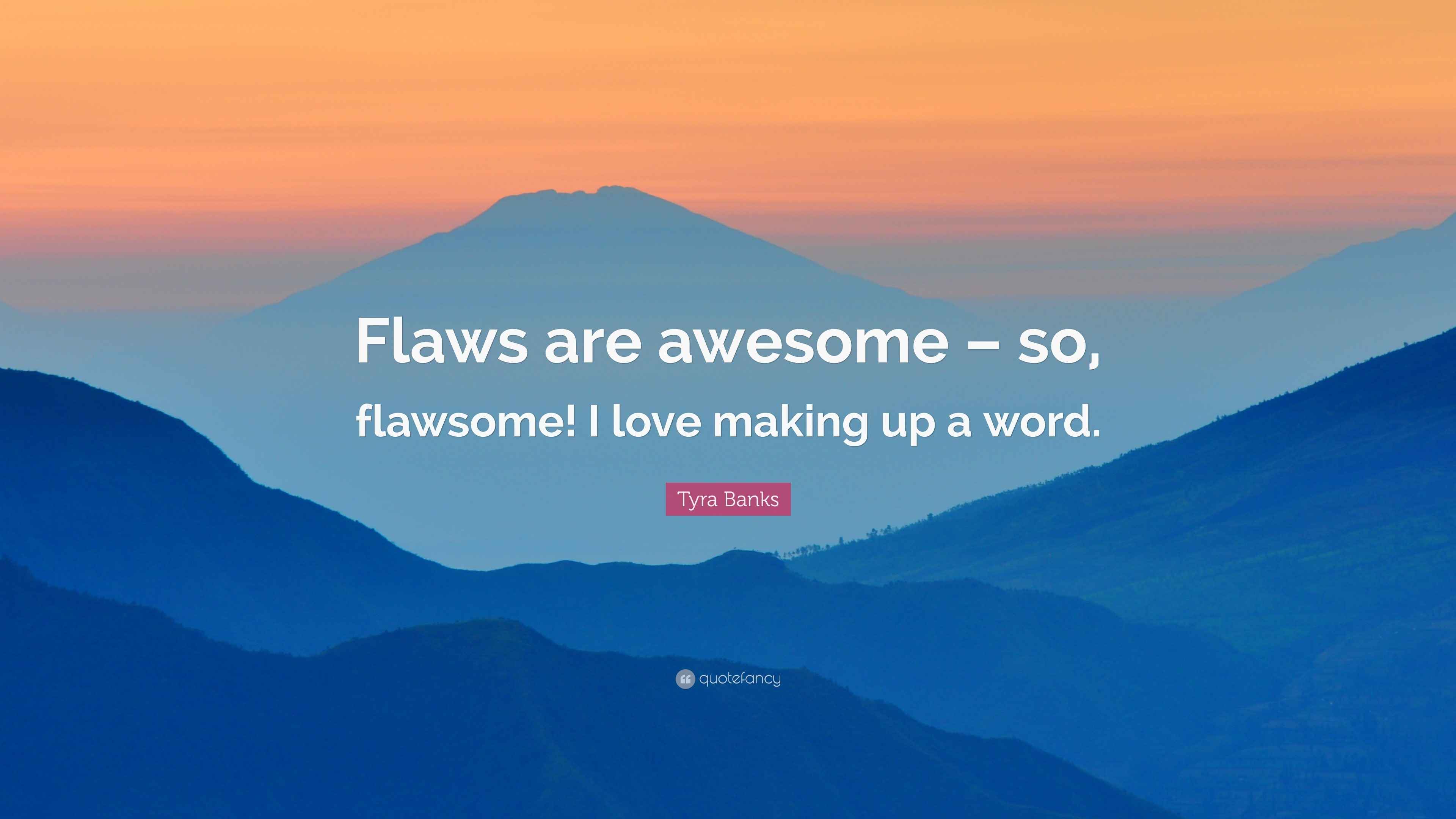 Tyra Banks Quote: “Flaws are awesome – so, flawsome! I love making up a ...