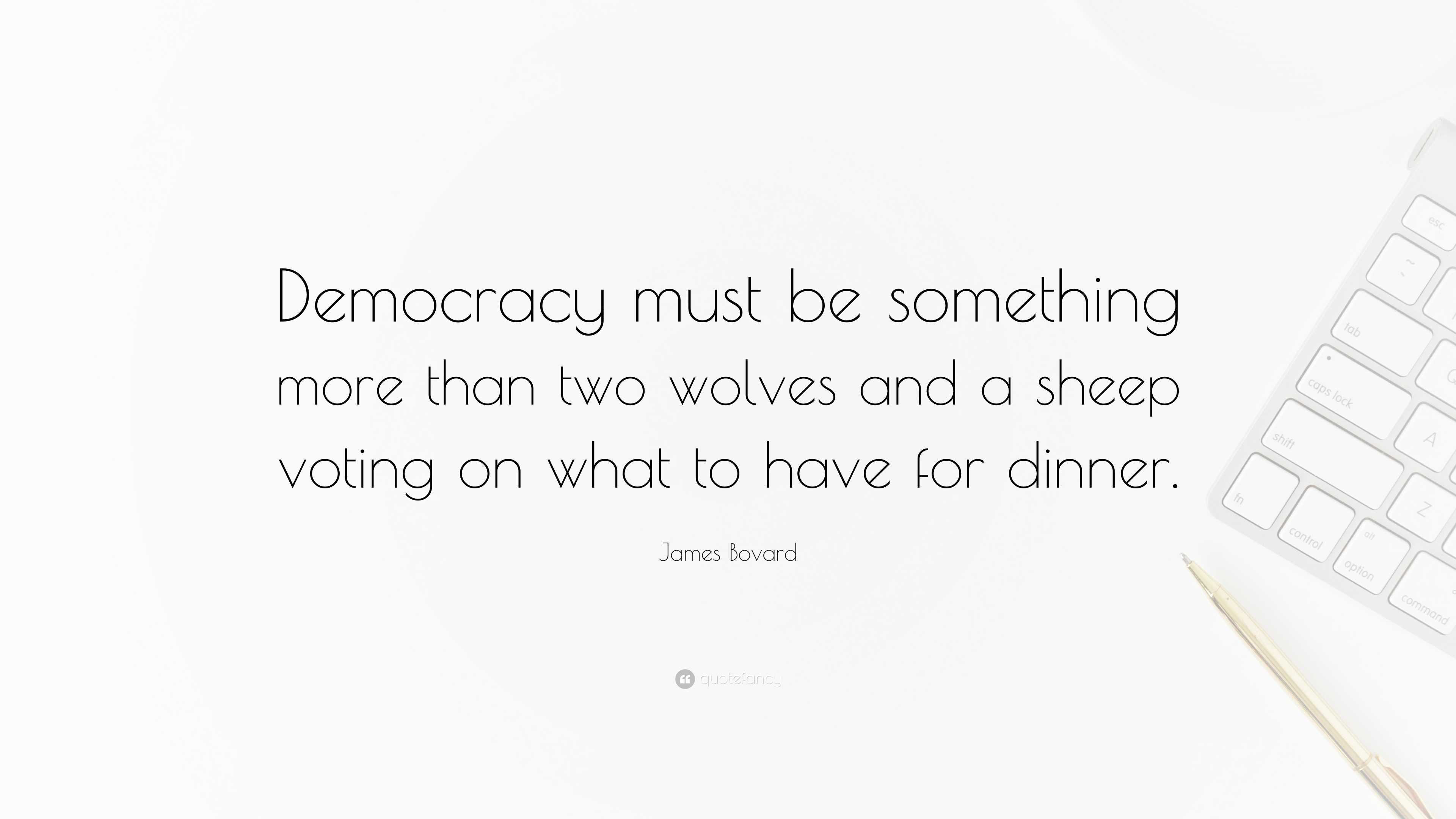 James Bovard Quote: “Democracy must be something more than two wolves ...