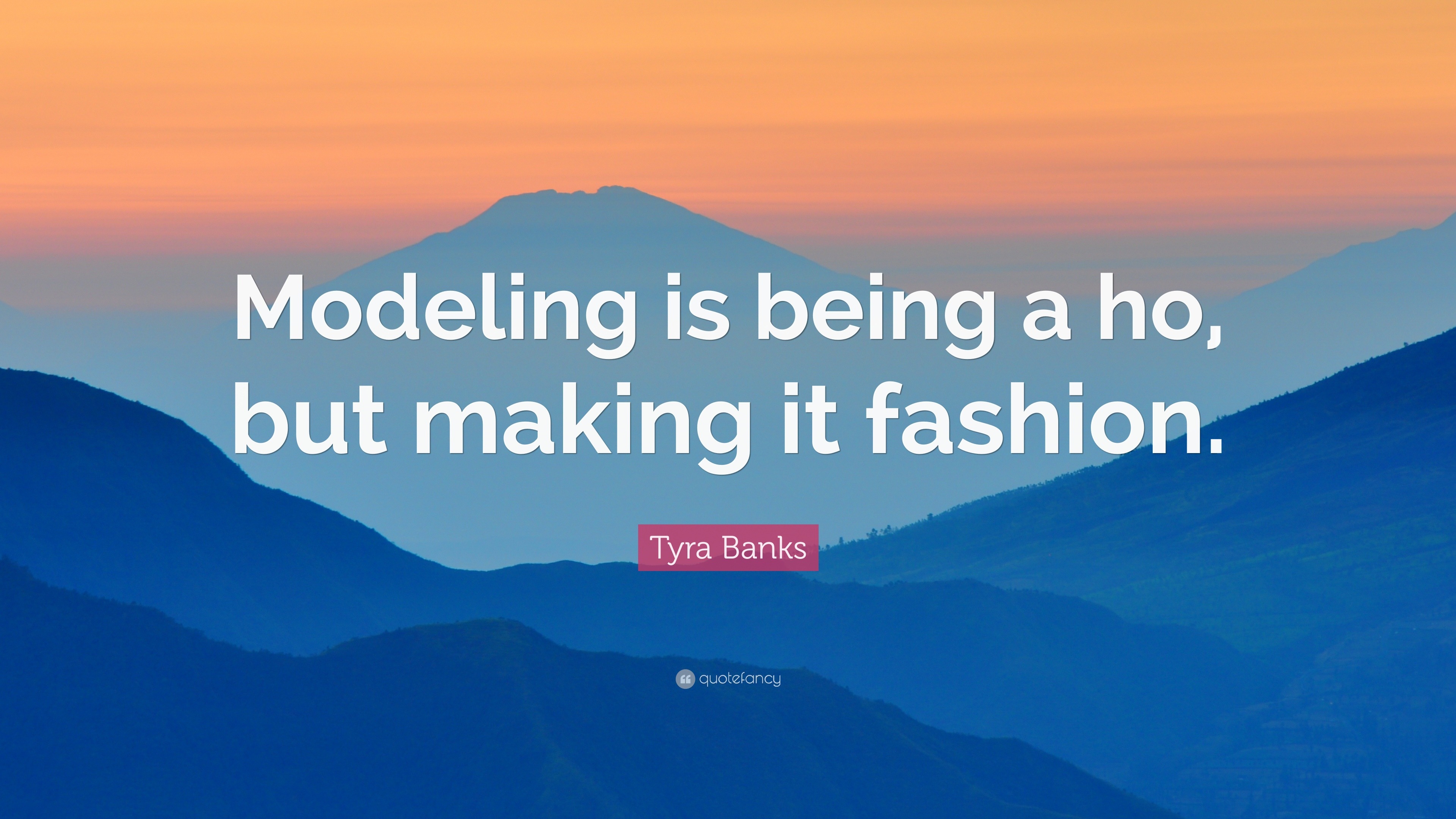 Tyra Banks Quote: “Modeling is being a ho, but making it fashion.”