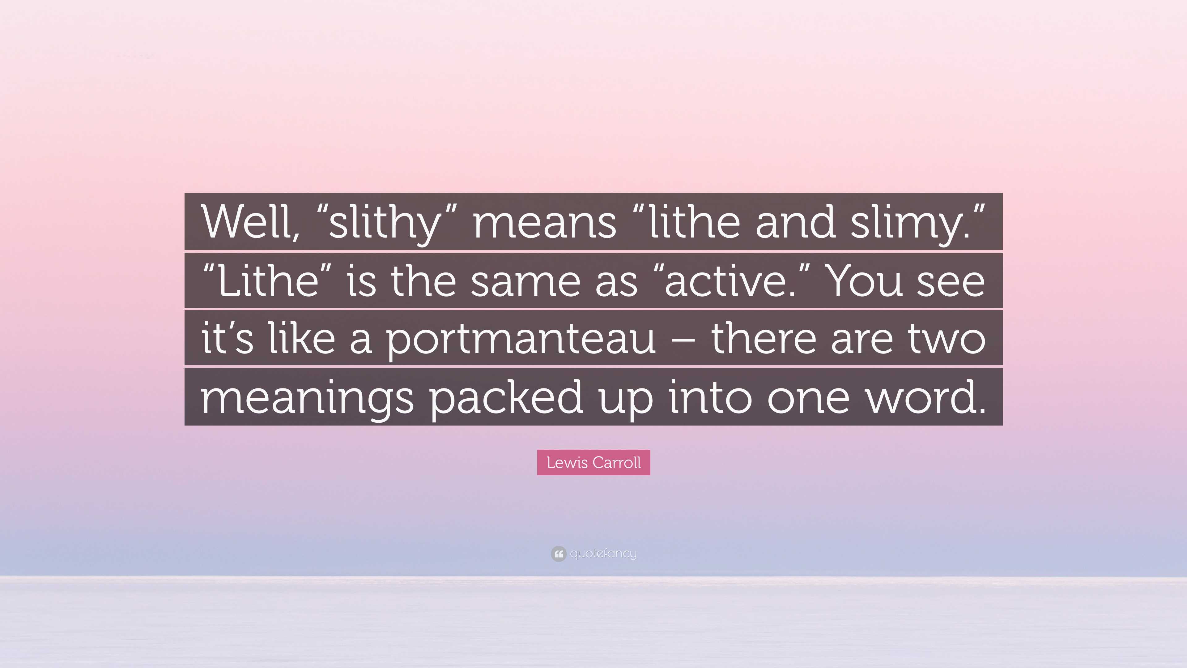 Lewis Carroll Quote: “Well, “slithy” means “lithe and slimy.” “Lithe ...