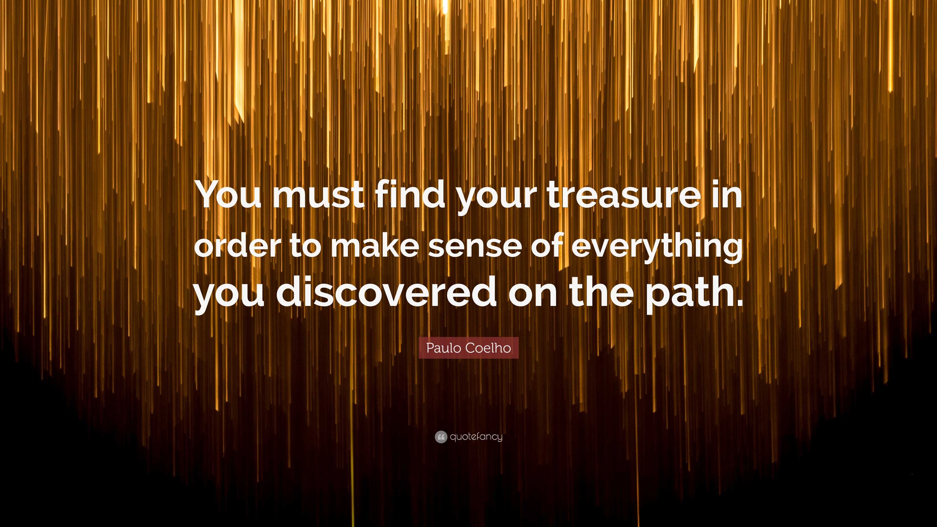 Paulo Coelho Quote: “You must find your treasure in order to make sense ...