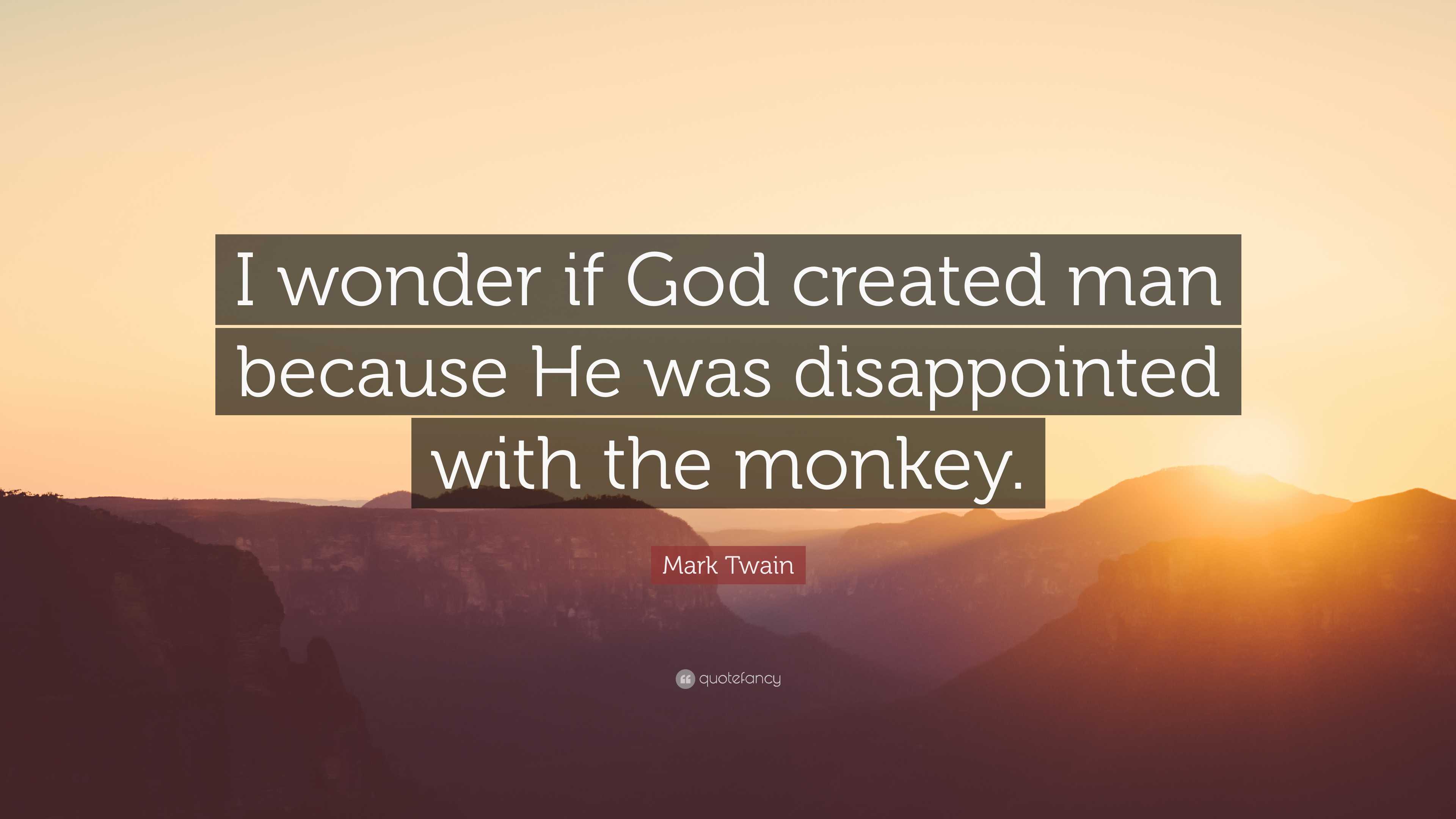 Mark Twain Quote: “I wonder if God created man because He was ...