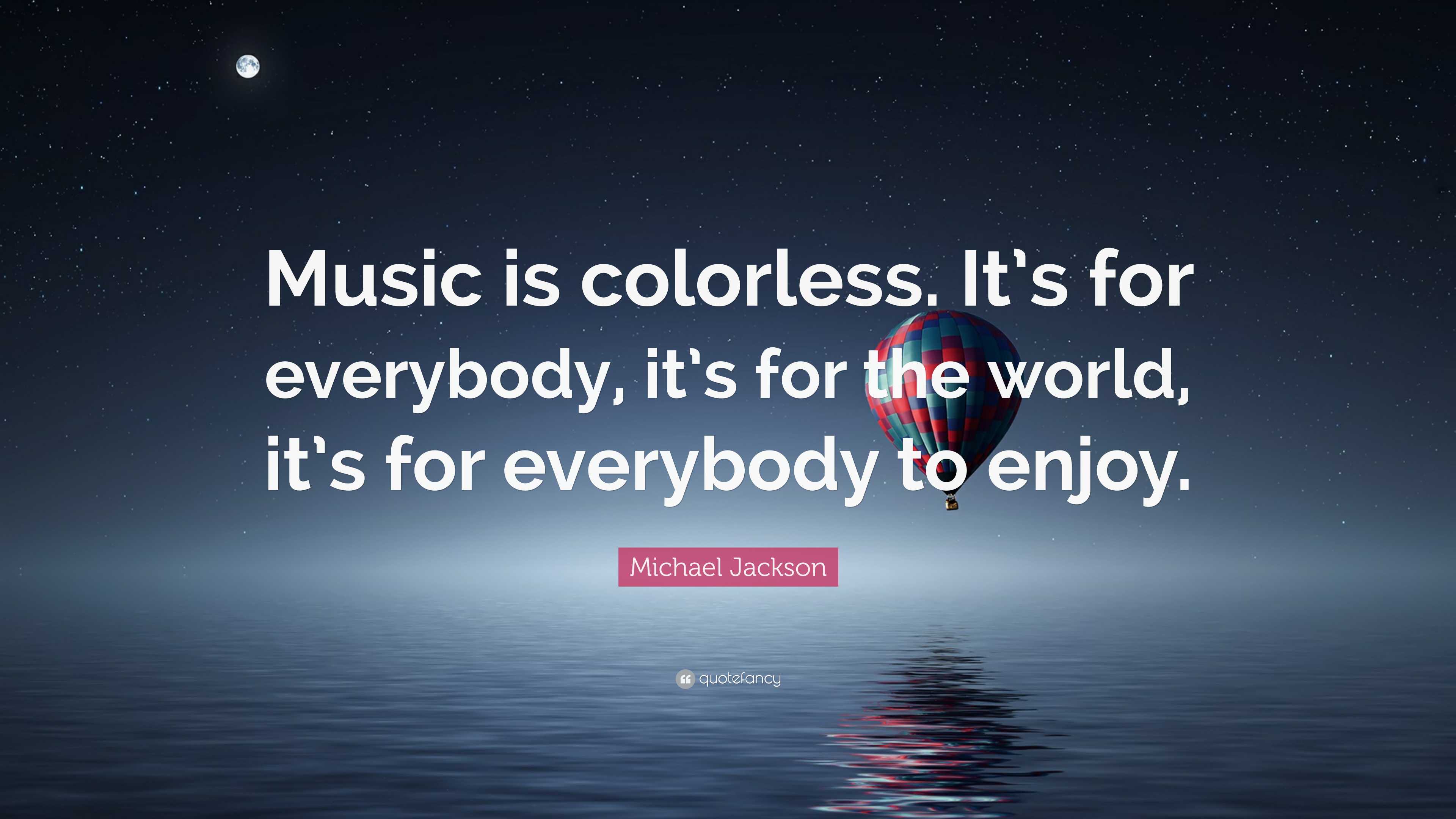 Michael Jackson Quote: “Music is colorless. It’s for everybody, it’s ...