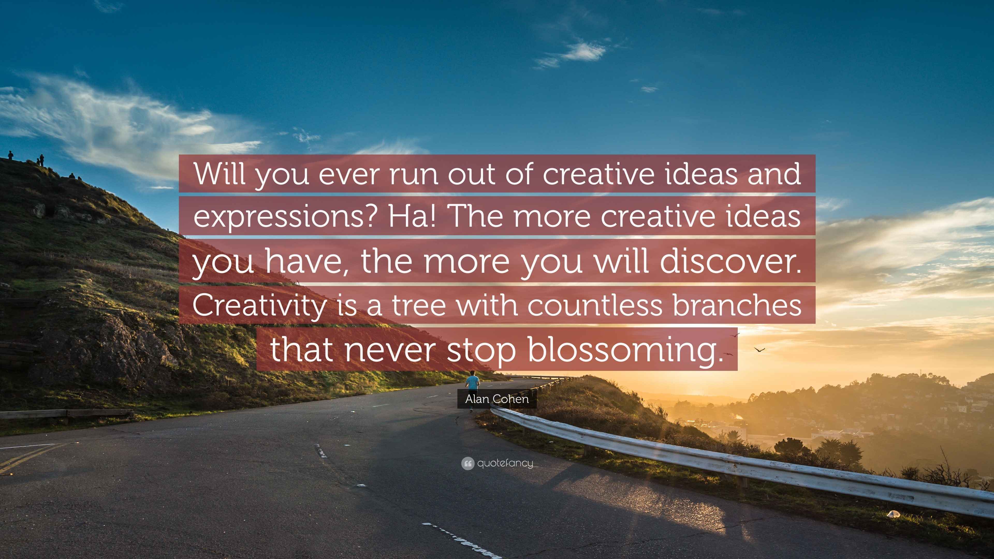 Alan Cohen Quote: “Will you ever run out of creative ideas and ...