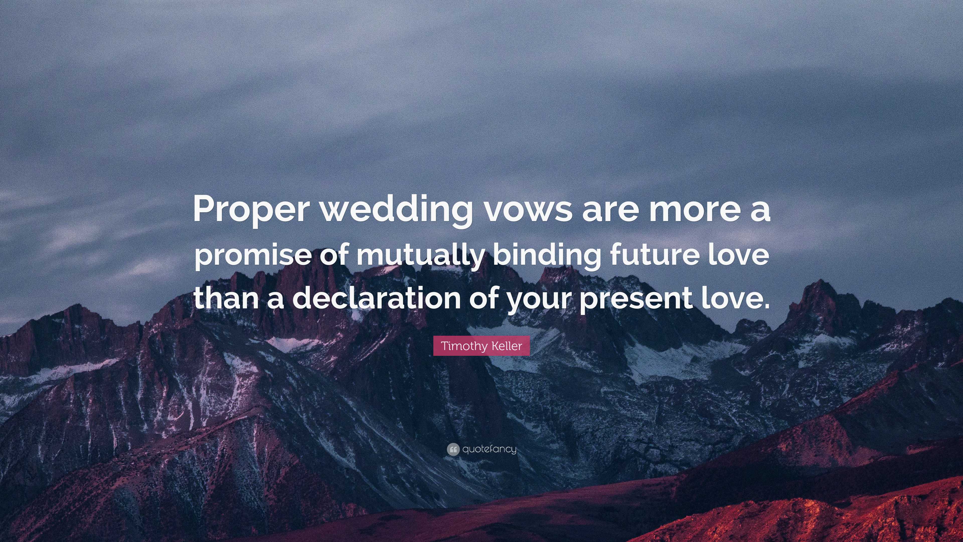 Timothy Keller Quote: “Proper wedding vows are more a promise of ...