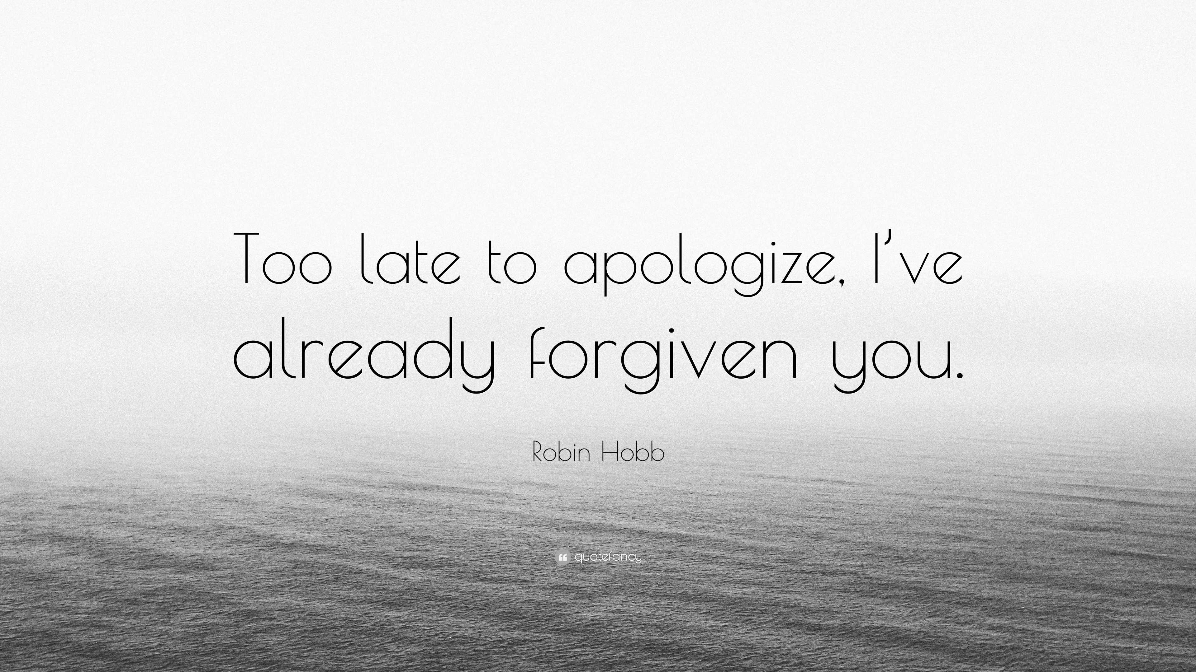 Robin Hobb Quote: “Too late to apologize, I’ve already forgiven you.”