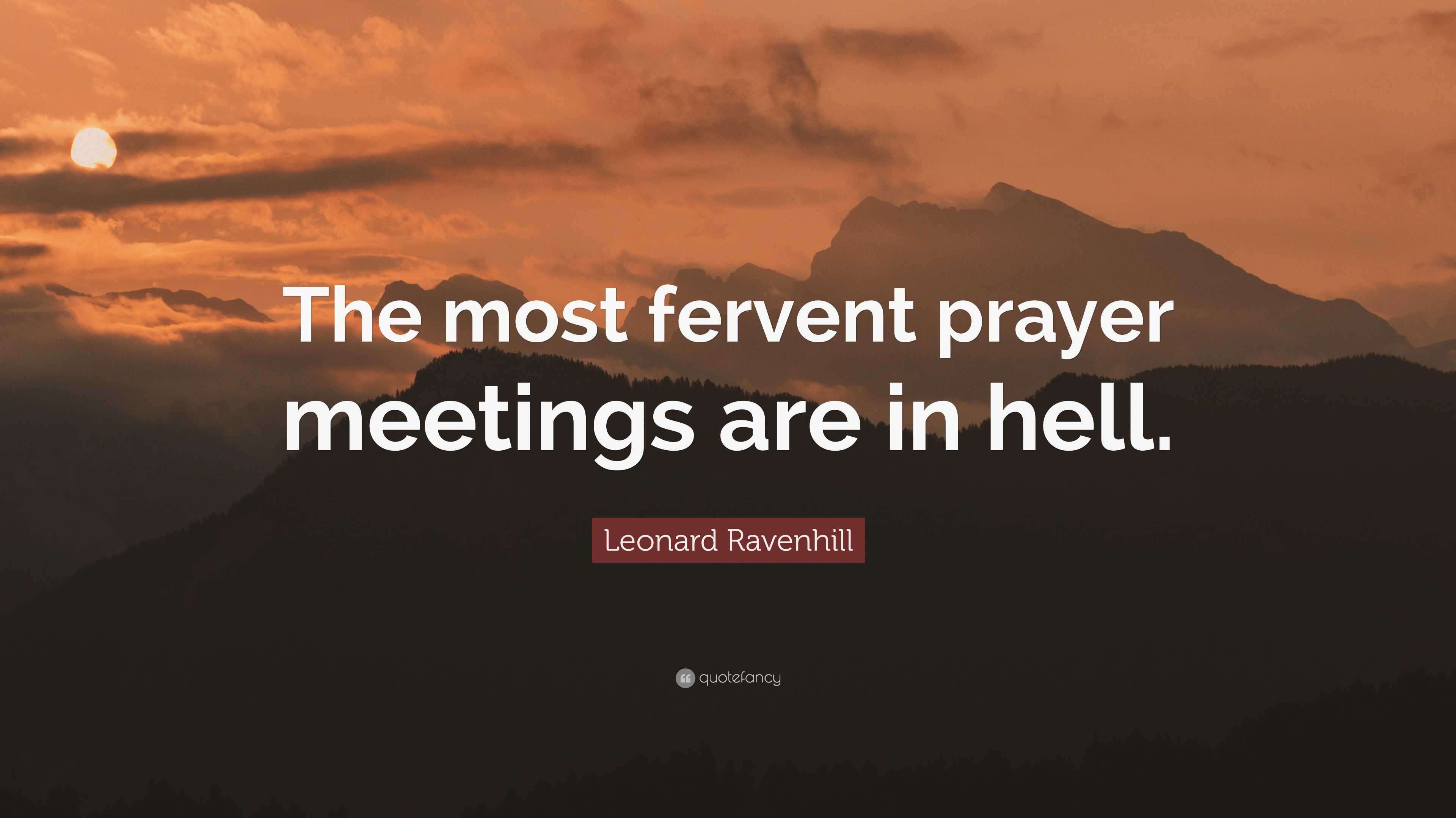 Leonard Ravenhill Quote: “The most fervent prayer meetings are in hell.”