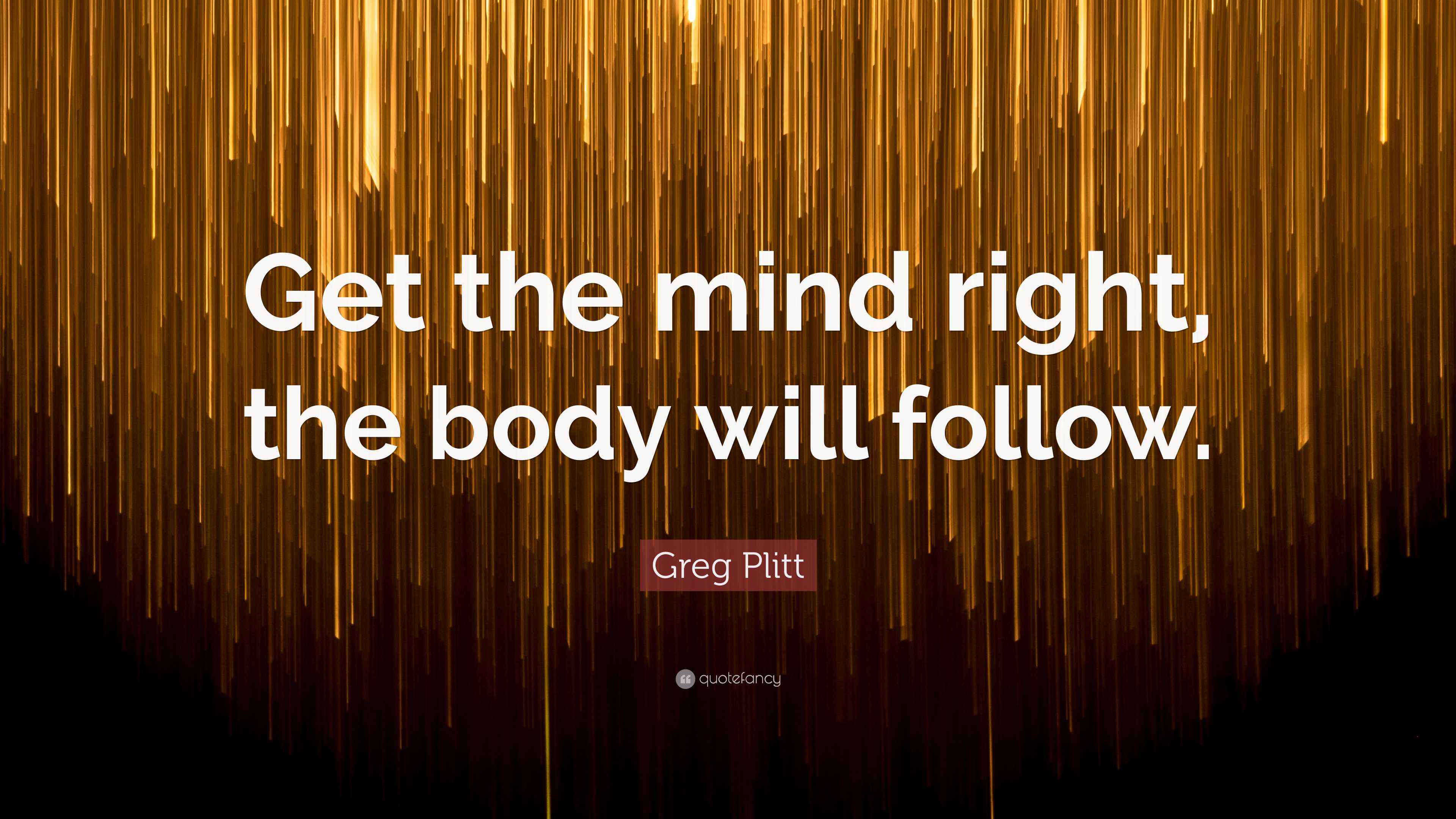 Greg Plitt Quote: “Get the mind right, the body will follow.”