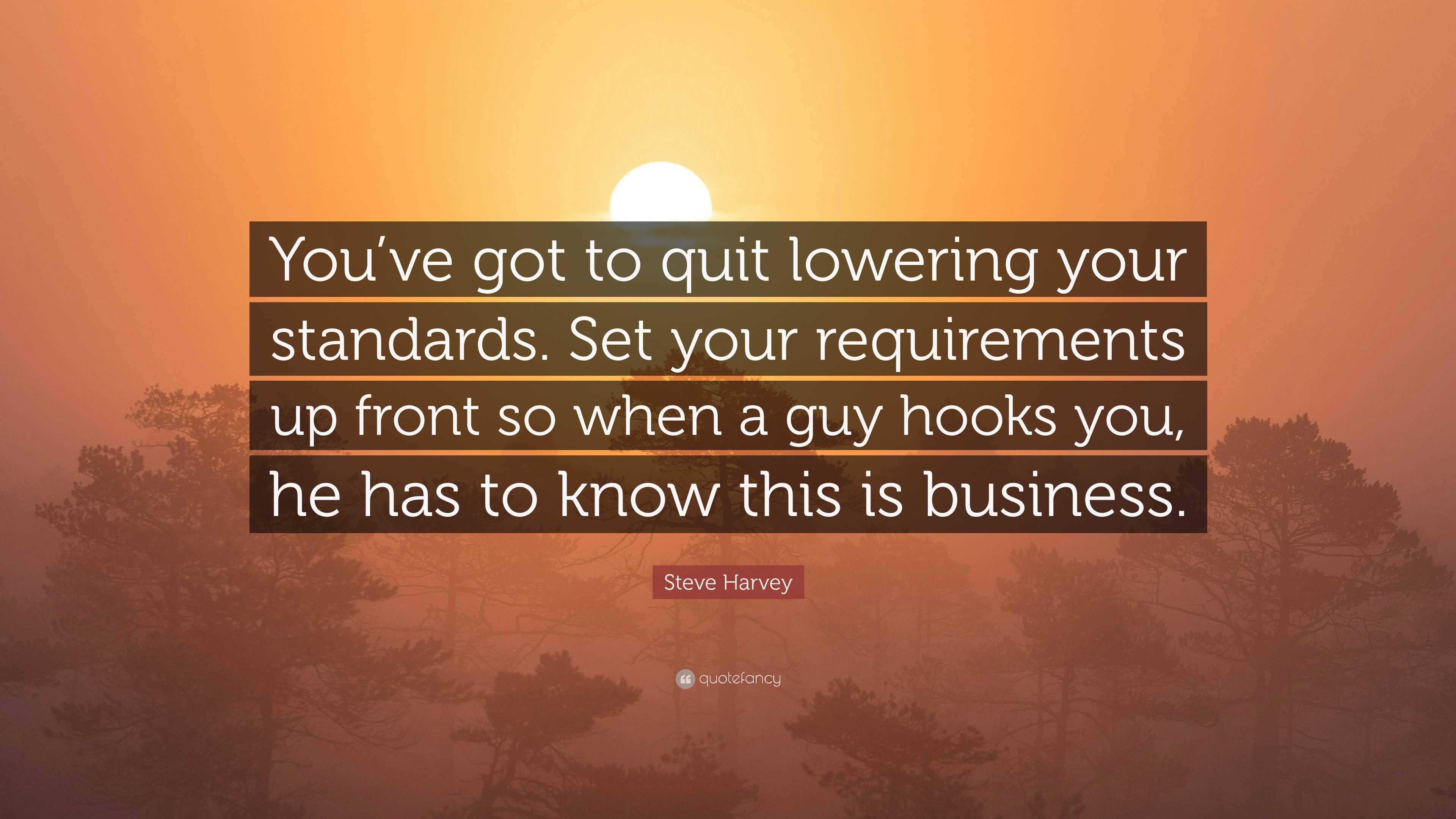 Lowering Standards Quotes REFUSE TO LOWER YOUR STANDARDS TO