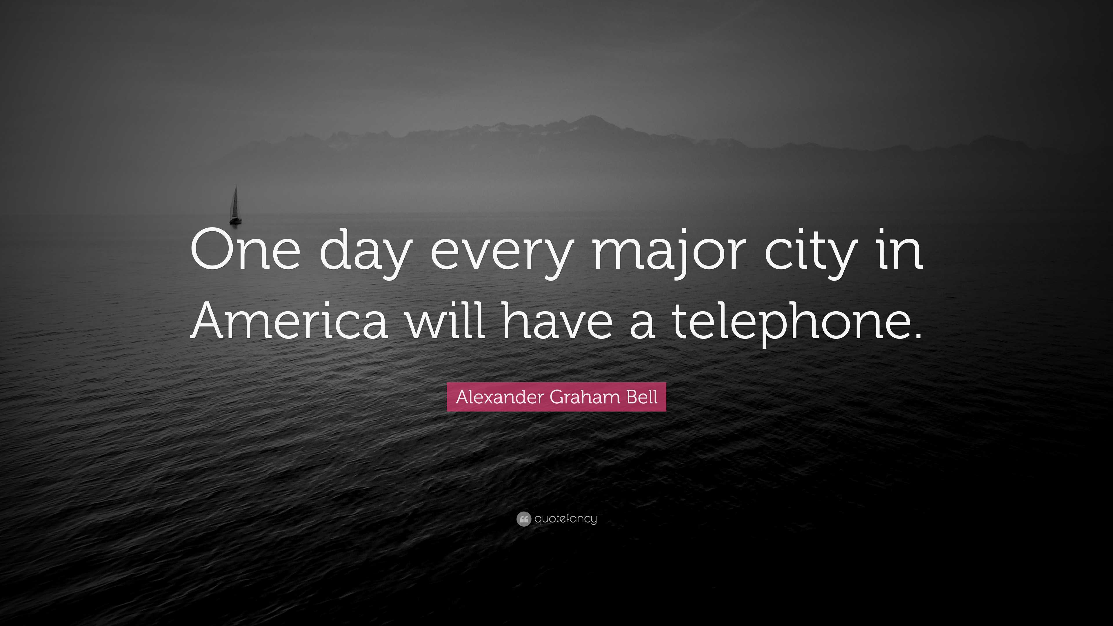 Alexander Graham Bell Quote: “One day every major city in America will ...