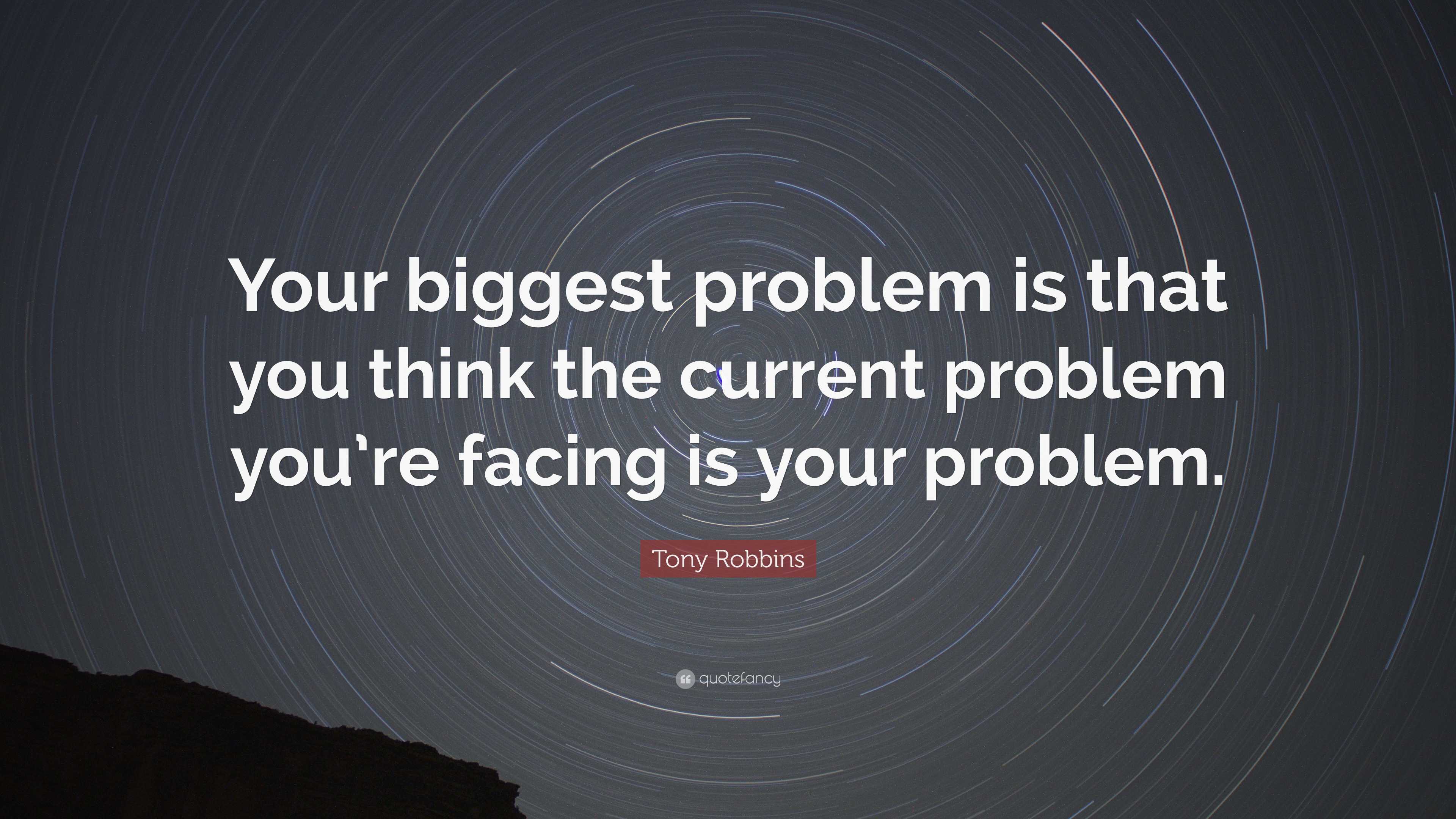 Tony Robbins Quote: “Your biggest problem is that you think the current ...