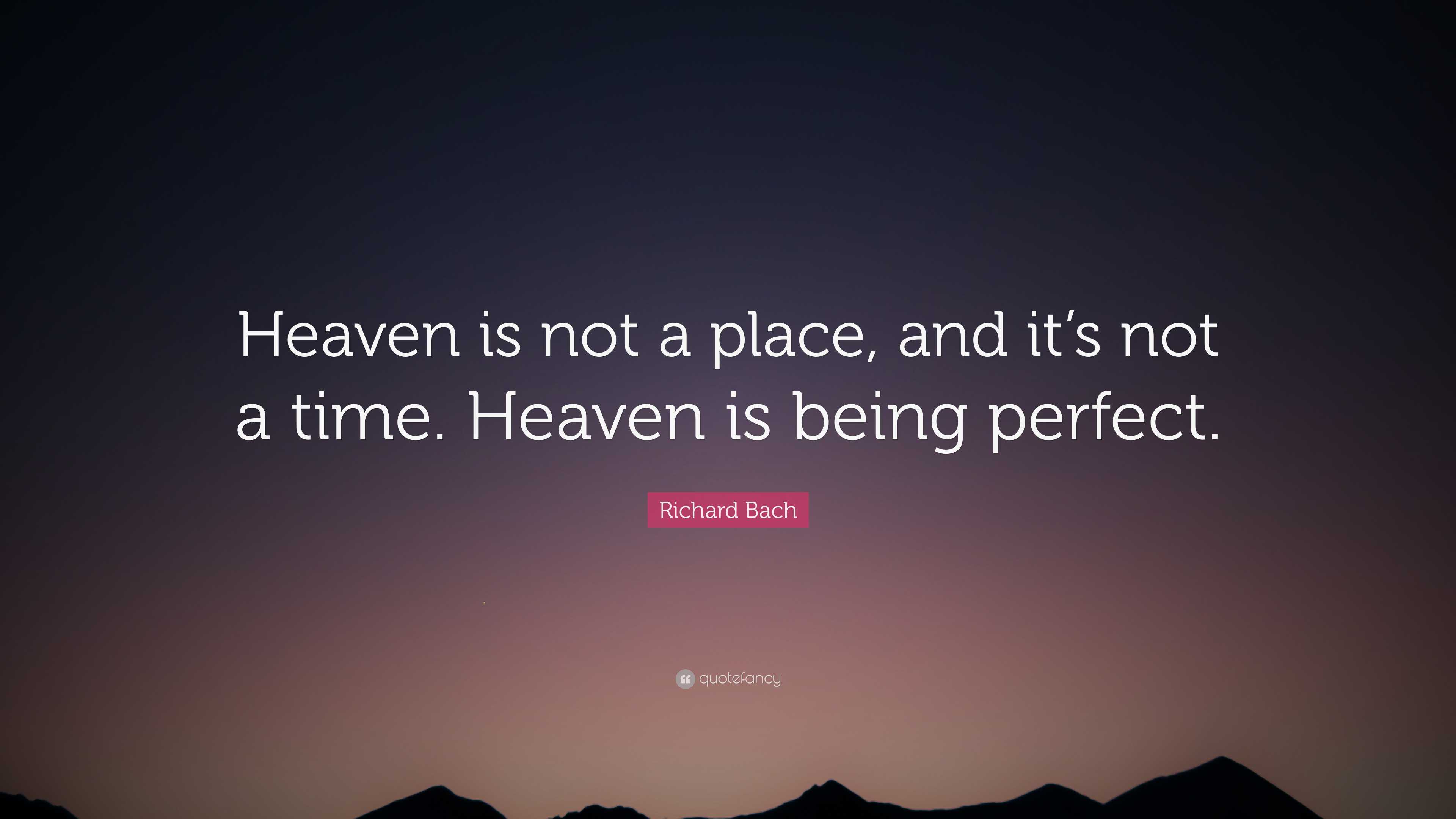 Richard Bach Quote: “Heaven is not a place, and it’s not a time. Heaven ...