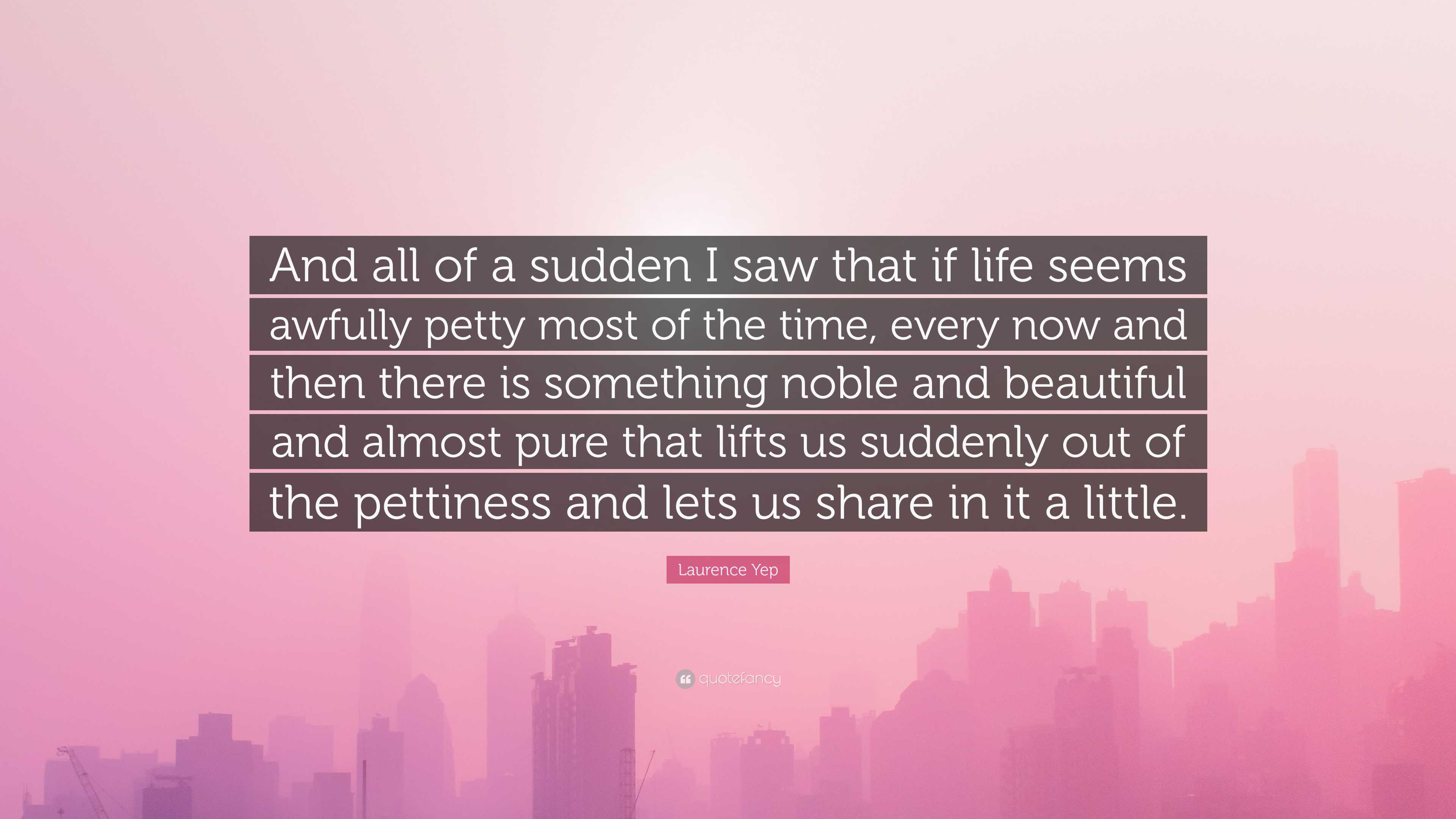 Laurence Yep Quote: “And all of a sudden I saw that if life seems ...