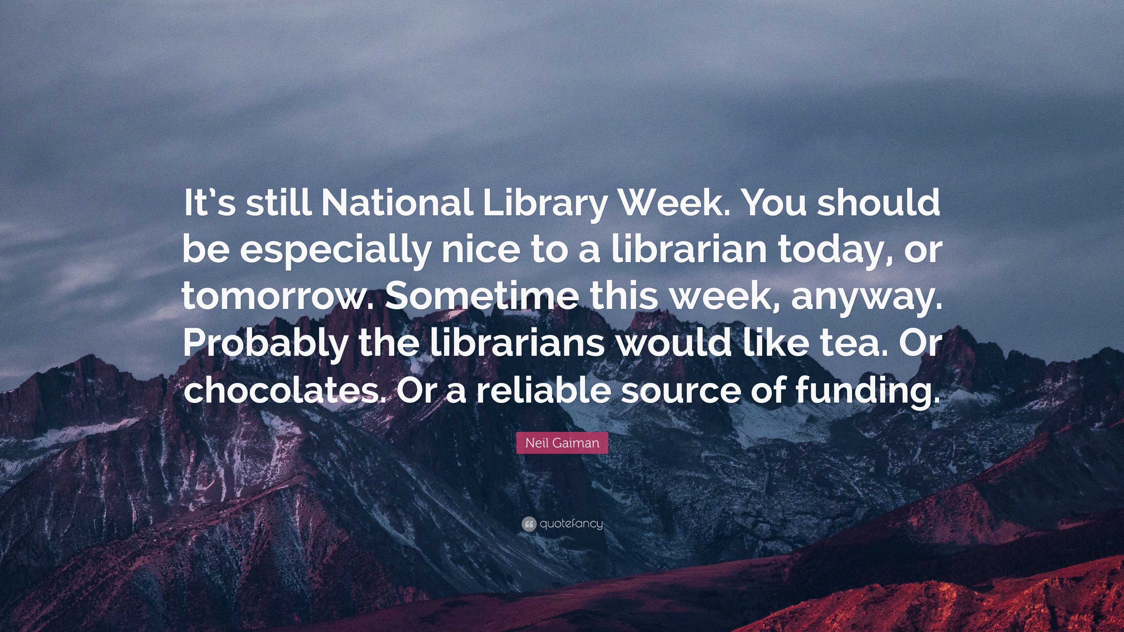 Neil Gaiman Quote: “It’s still National Library Week. You should be ...