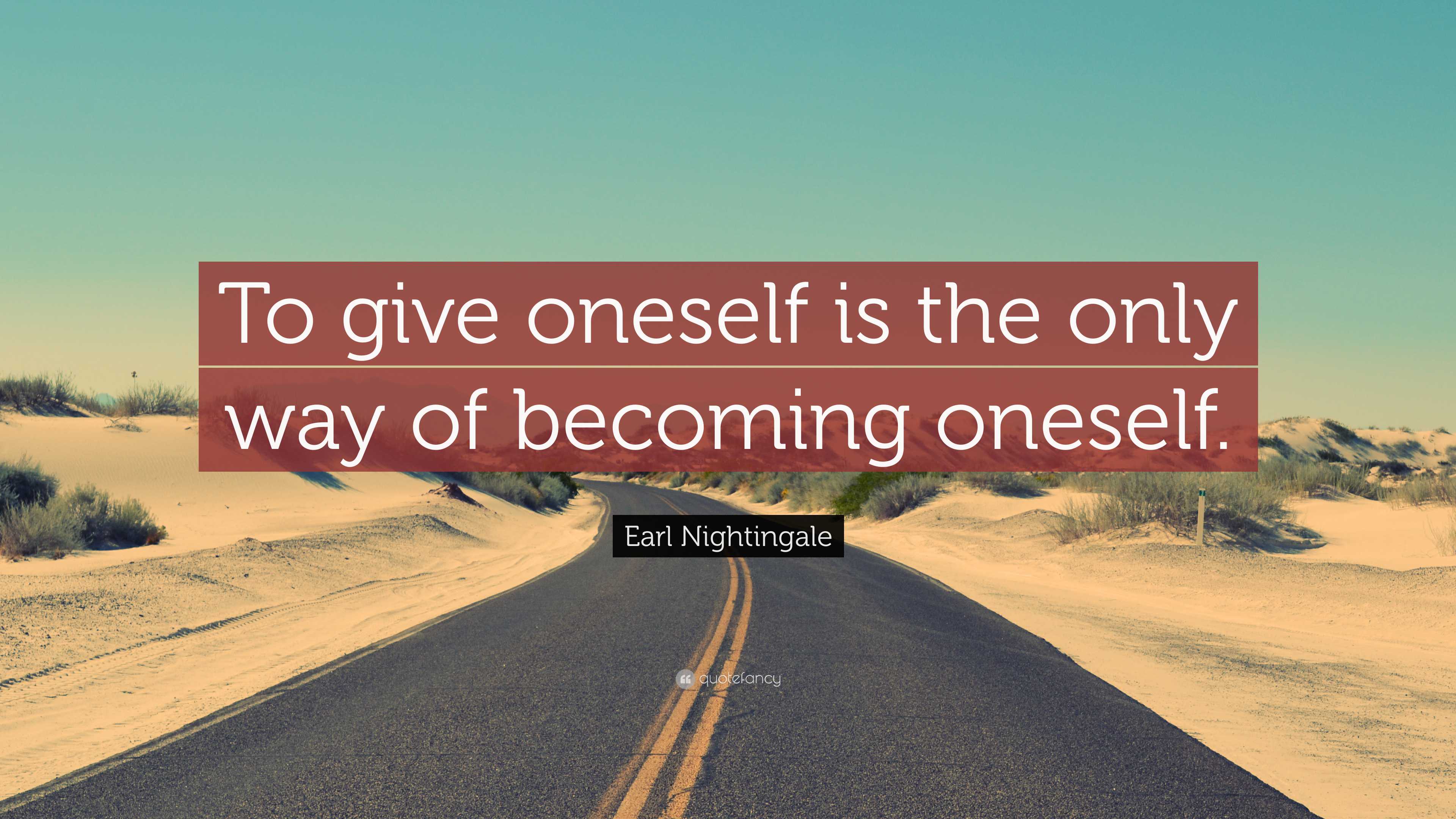 Earl Nightingale Quote: “To give oneself is the only way of becoming ...
